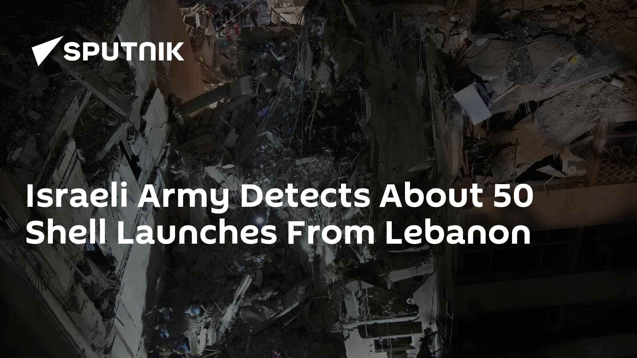 Israeli Army Detects About 50 Shell Launches From Lebanon - South ...