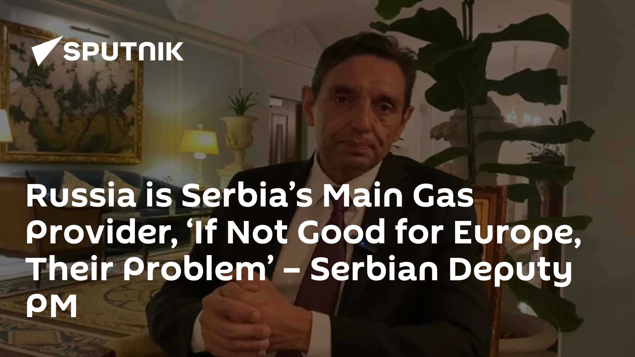 Russia is Serbia’s Main Gas Provider, ‘If Not Good for Europe, Their ...