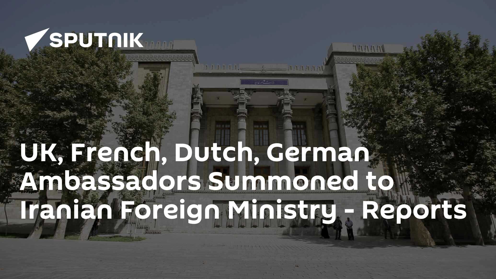 UK, French, Dutch, German Ambassadors Summoned to Iranian Foreign ...