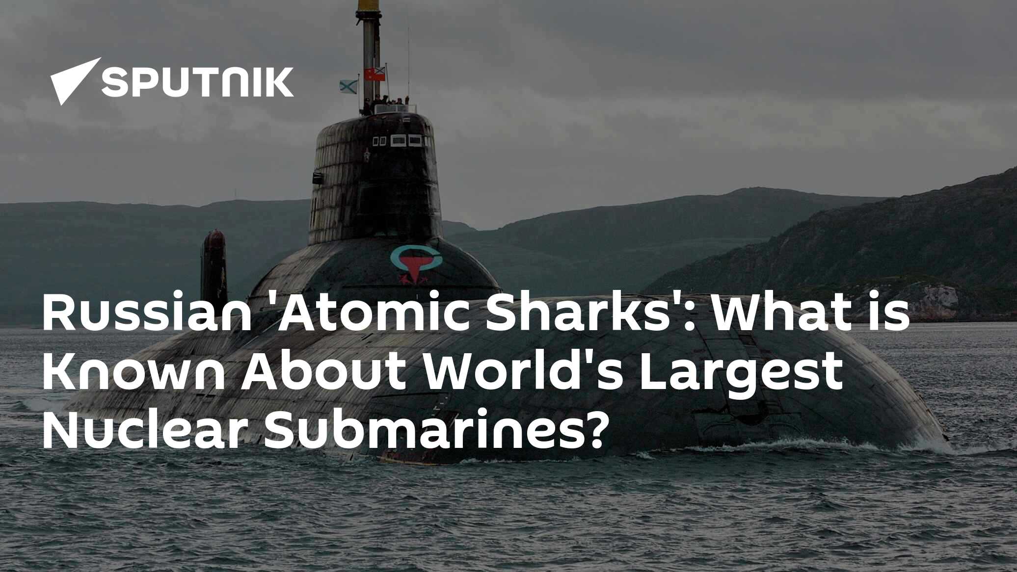 Russian 'Atomic Sharks': What is Known About World's Largest Nuclear Submarines?