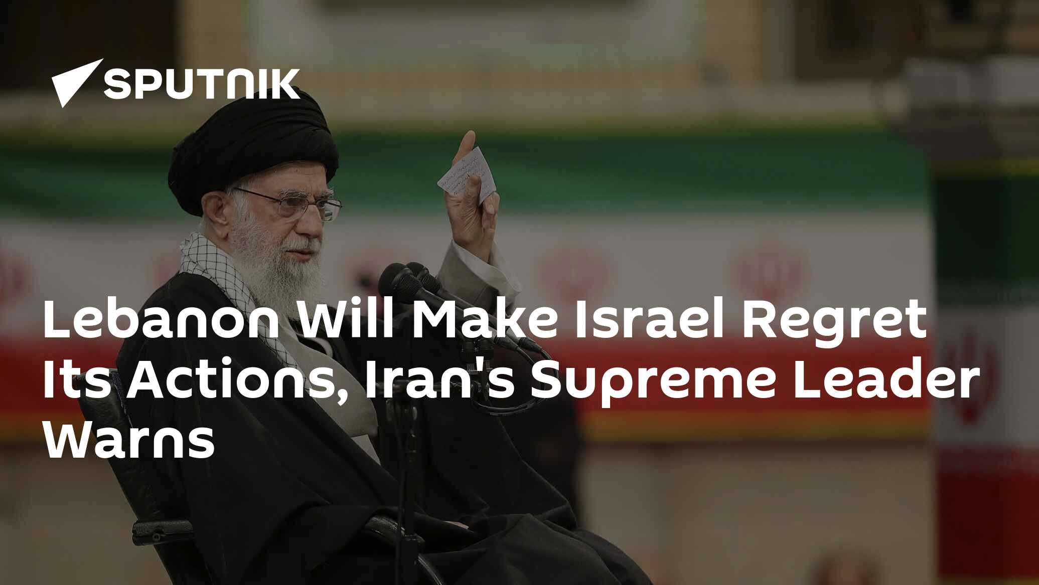 Lebanon Will Make Israel Regret Its Actions, Iran's Supreme Leader Warns