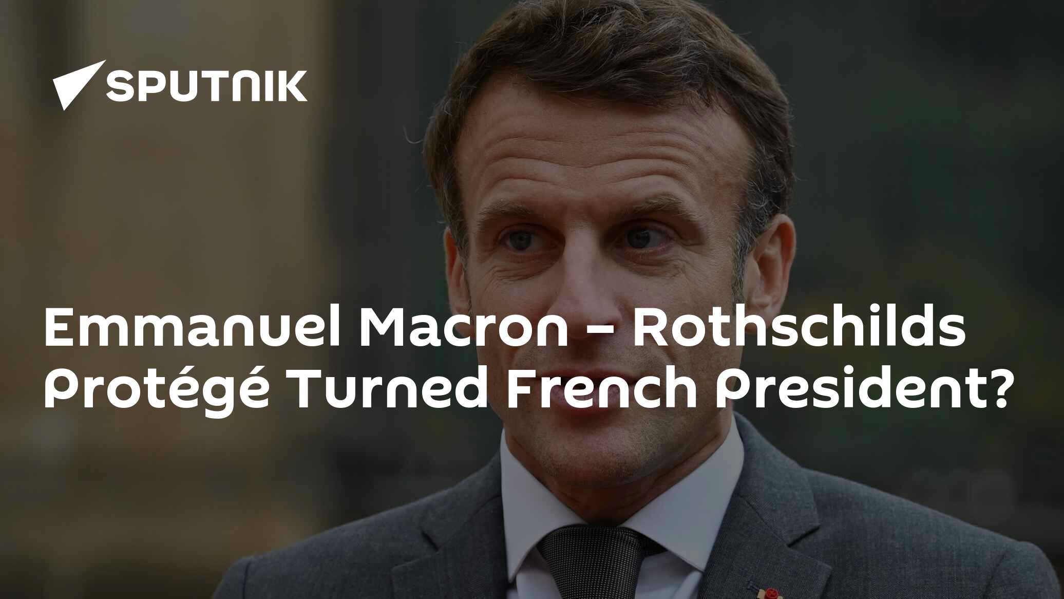 Emmanuel Macron – Rothschilds Protégé Turned French President?