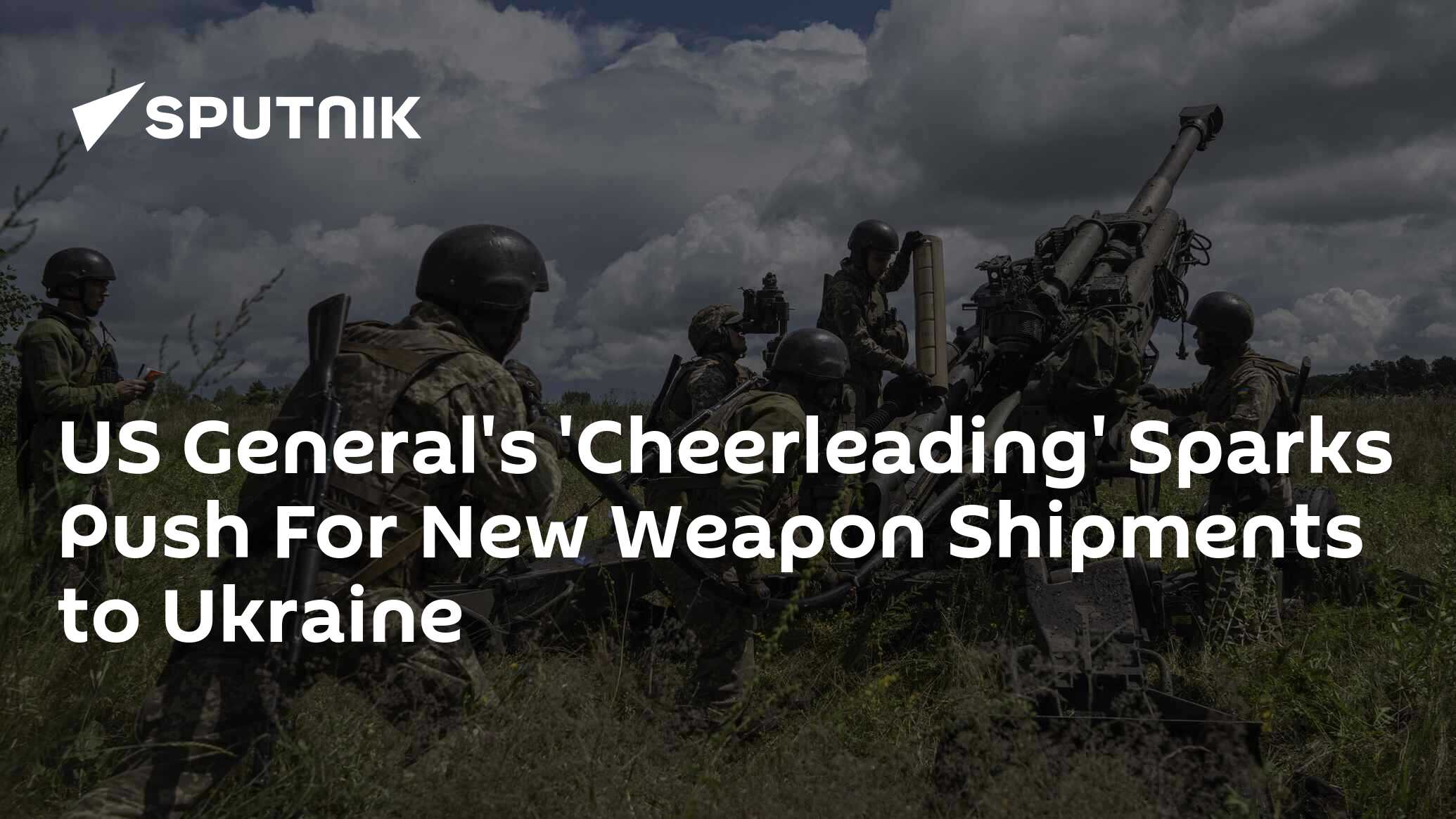 US General's 'Cheerleading' Sparks Push For New Weapon Shipments to Ukraine