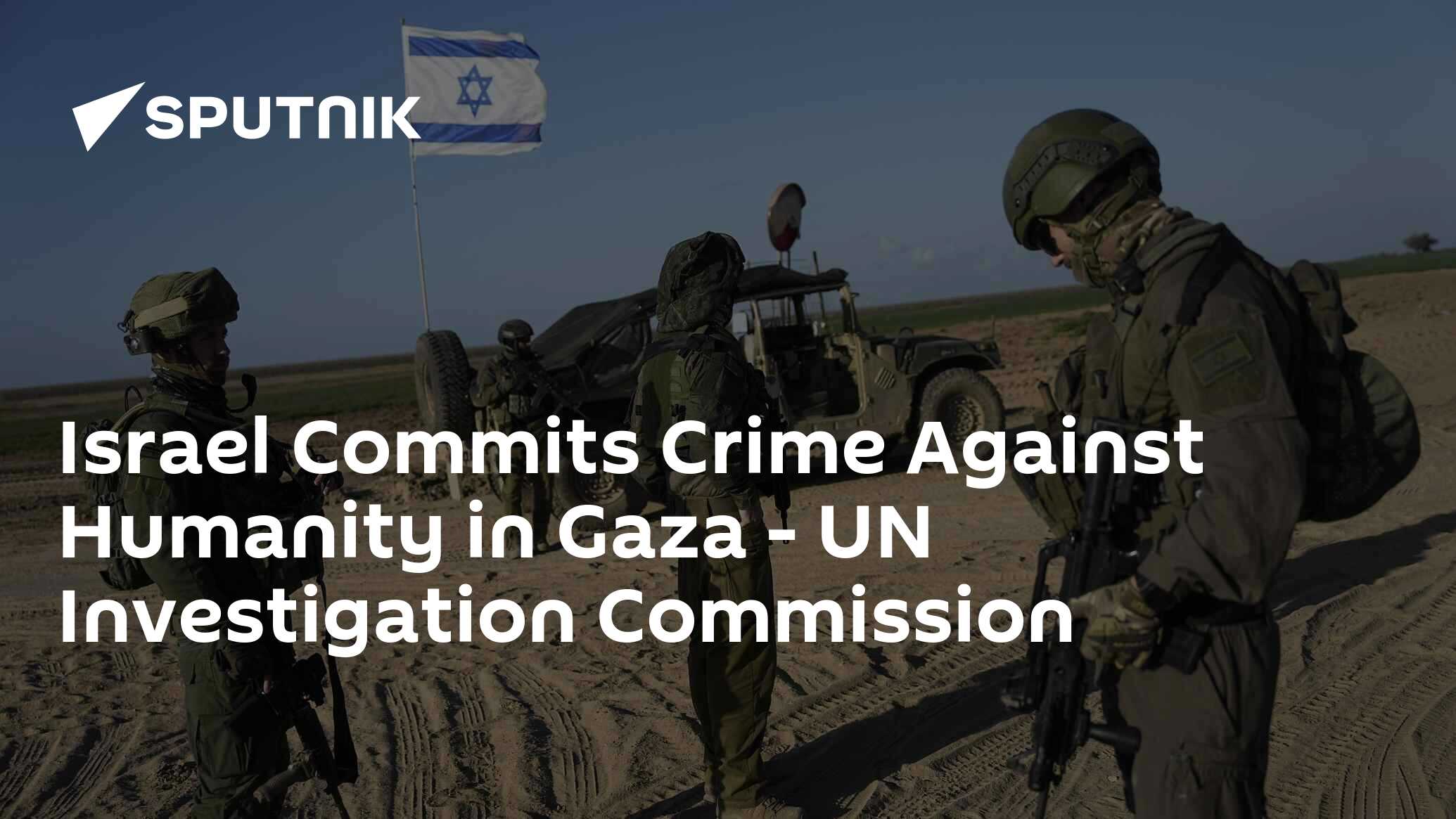 Israel Commits Crime Against Humanity in Gaza - UN Investigation Commission