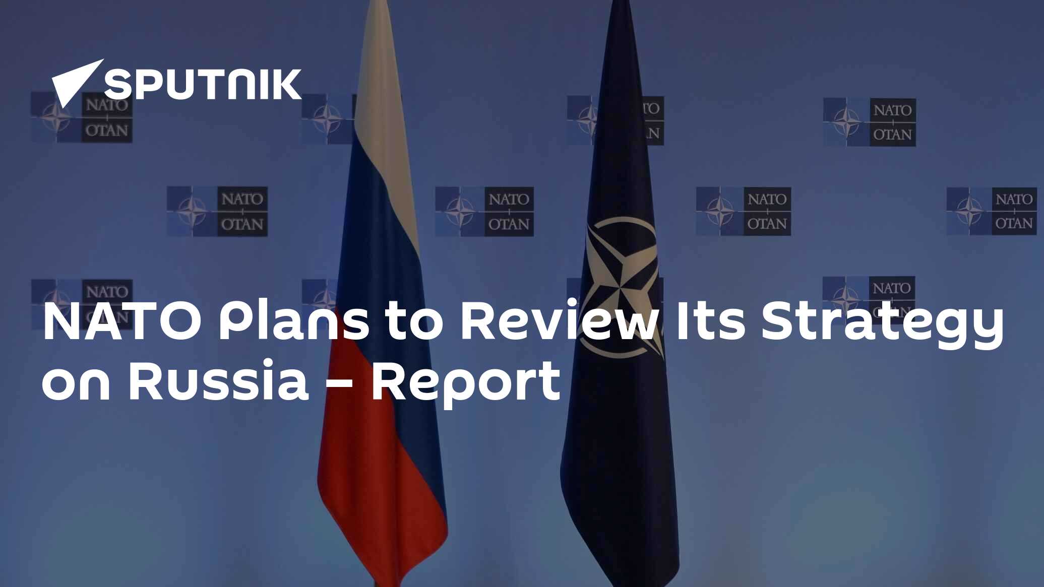 NATO Plans to Review Its Strategy on Russia – Report