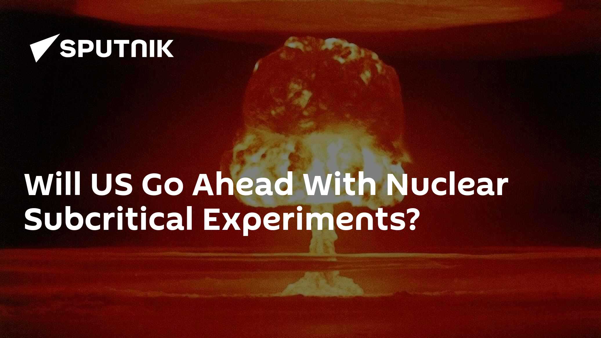 Will US Go Ahead With Nuclear Subcritical Experiments?