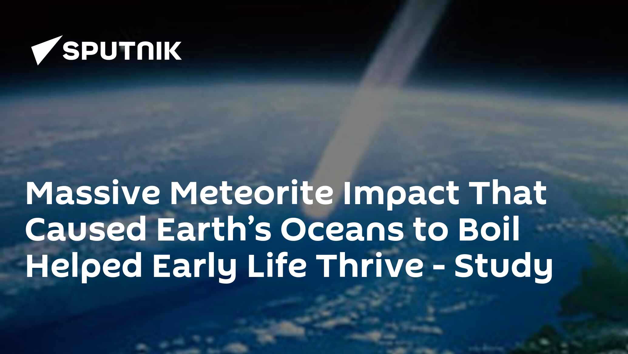 Massive Meteorite Impact That Caused Earth’s Oceans to Boil Helped ...