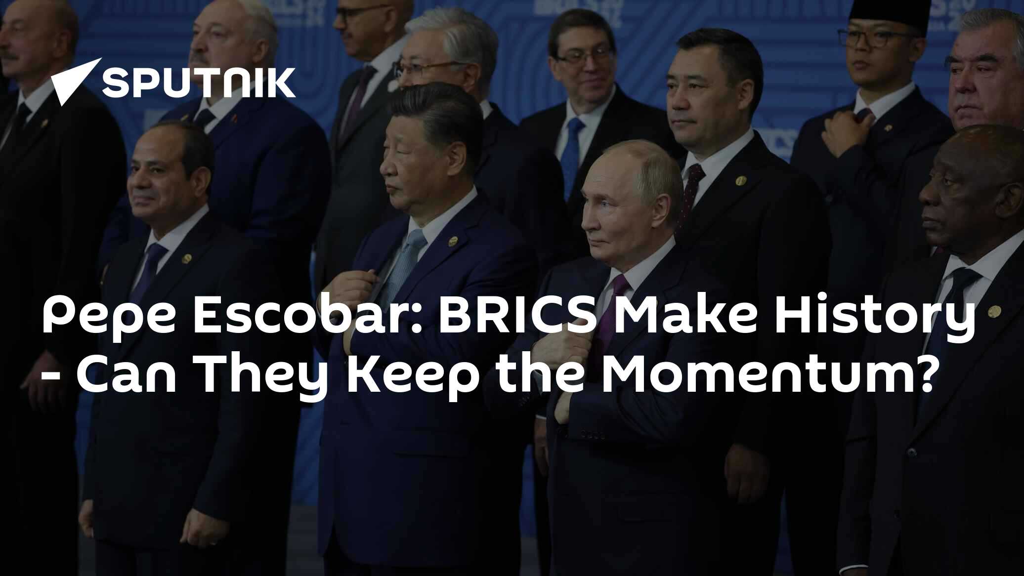 Pepe Escobar: BRICS Make History - Can They Keep the Momentum?