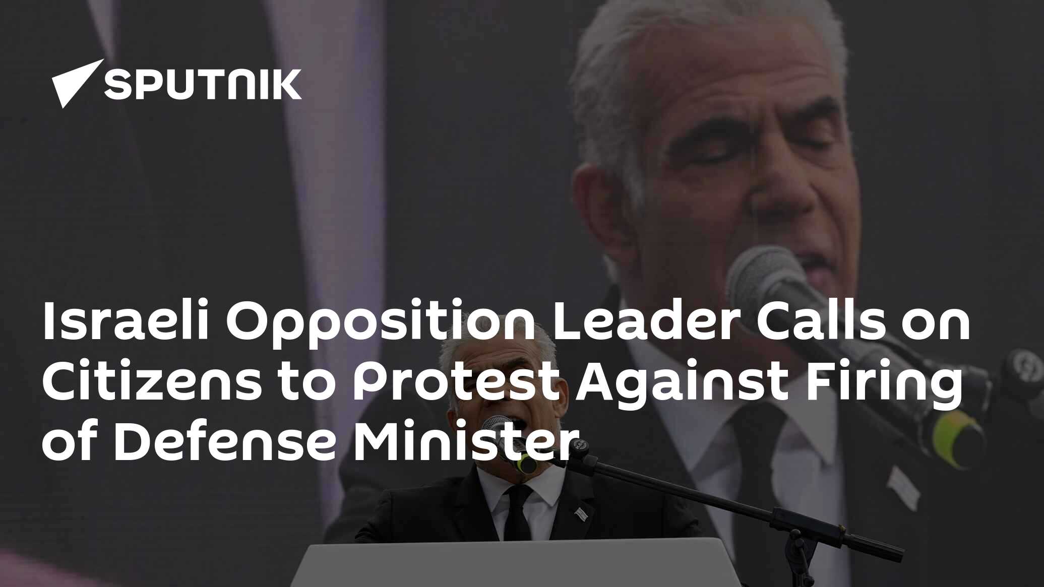 Israeli Opposition Leader Calls on Citizens to Protest Against Firing ... Israeli Opposition Leader Calls on Citizens to Protest Against Firing ...