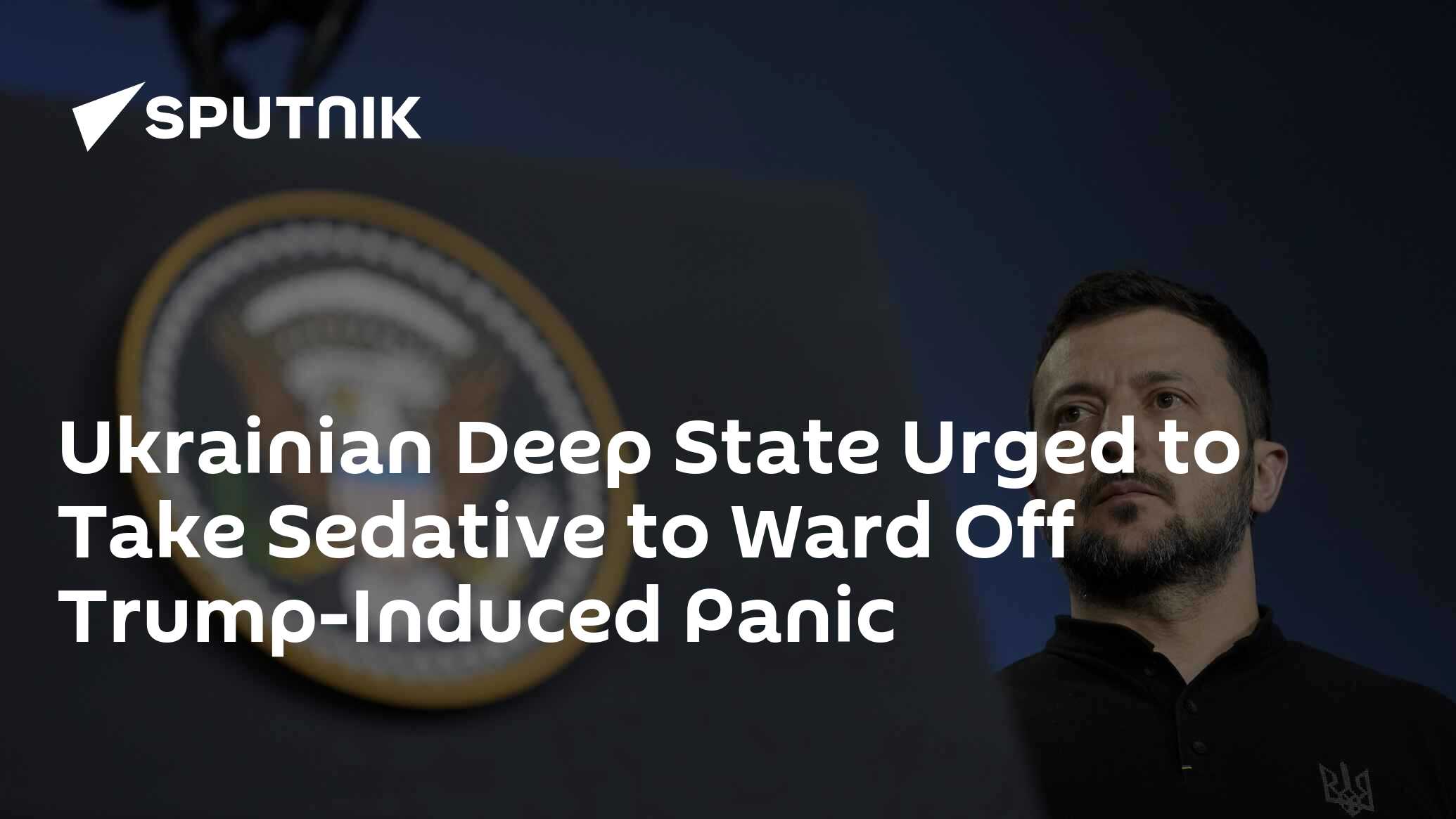 Ukrainian Deep State Urged to Take Sedative to Ward Off Trump-Induced Panic