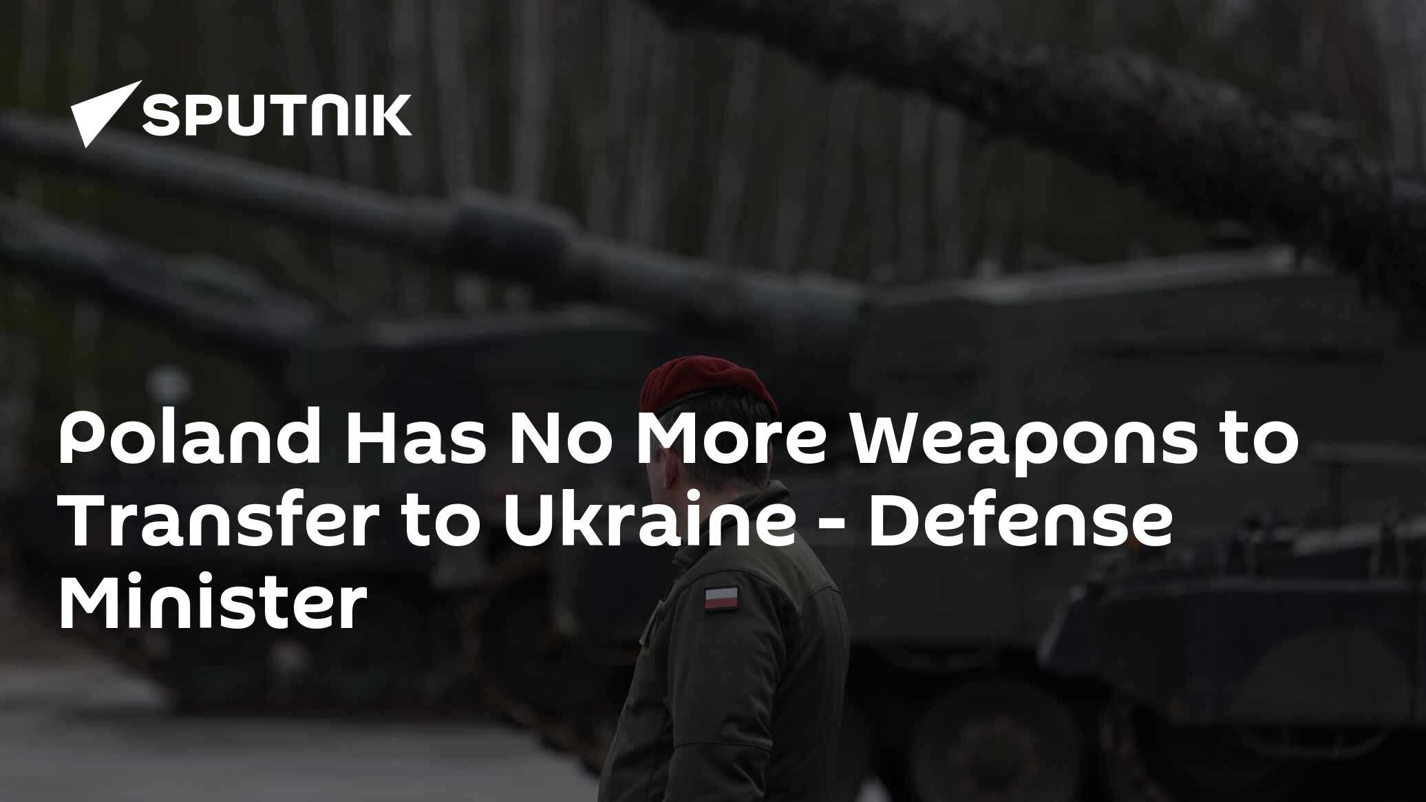 Poland Has No More Weapons to Transfer to Ukraine - Defense Minister