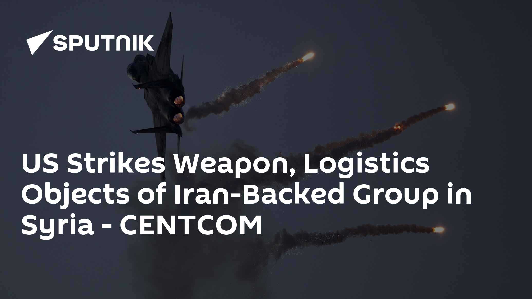 US Strikes Weapon, Logistics Objects of Iran-Backed Group in Syria ...