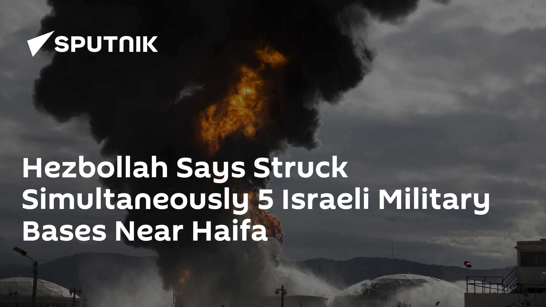 Hezbollah Says Struck Simultaneously 5 Israeli Military Bases Near Haifa