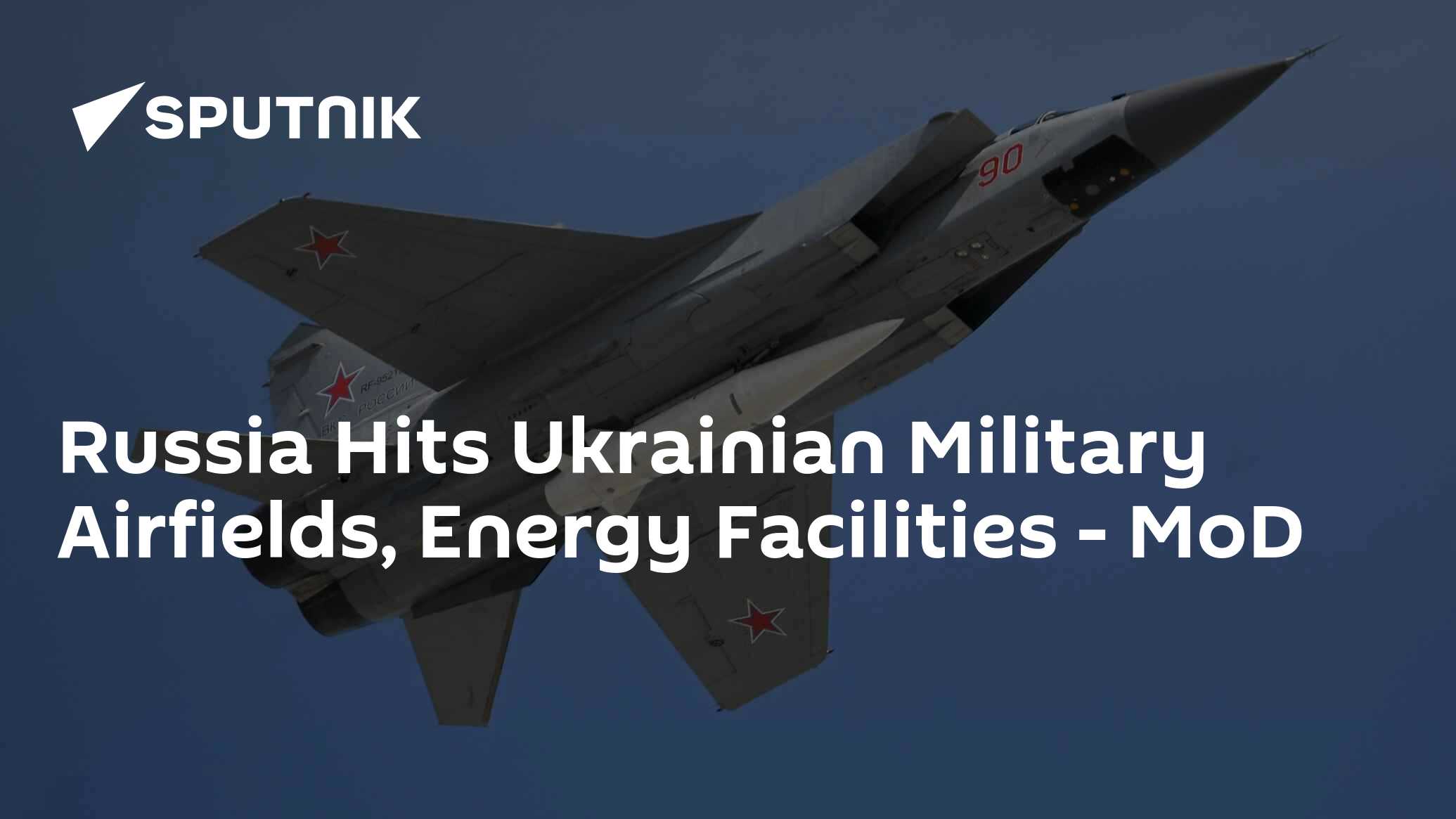 Russia Hits Ukrainian Military Airfields, Energy Facilities - MoD ...