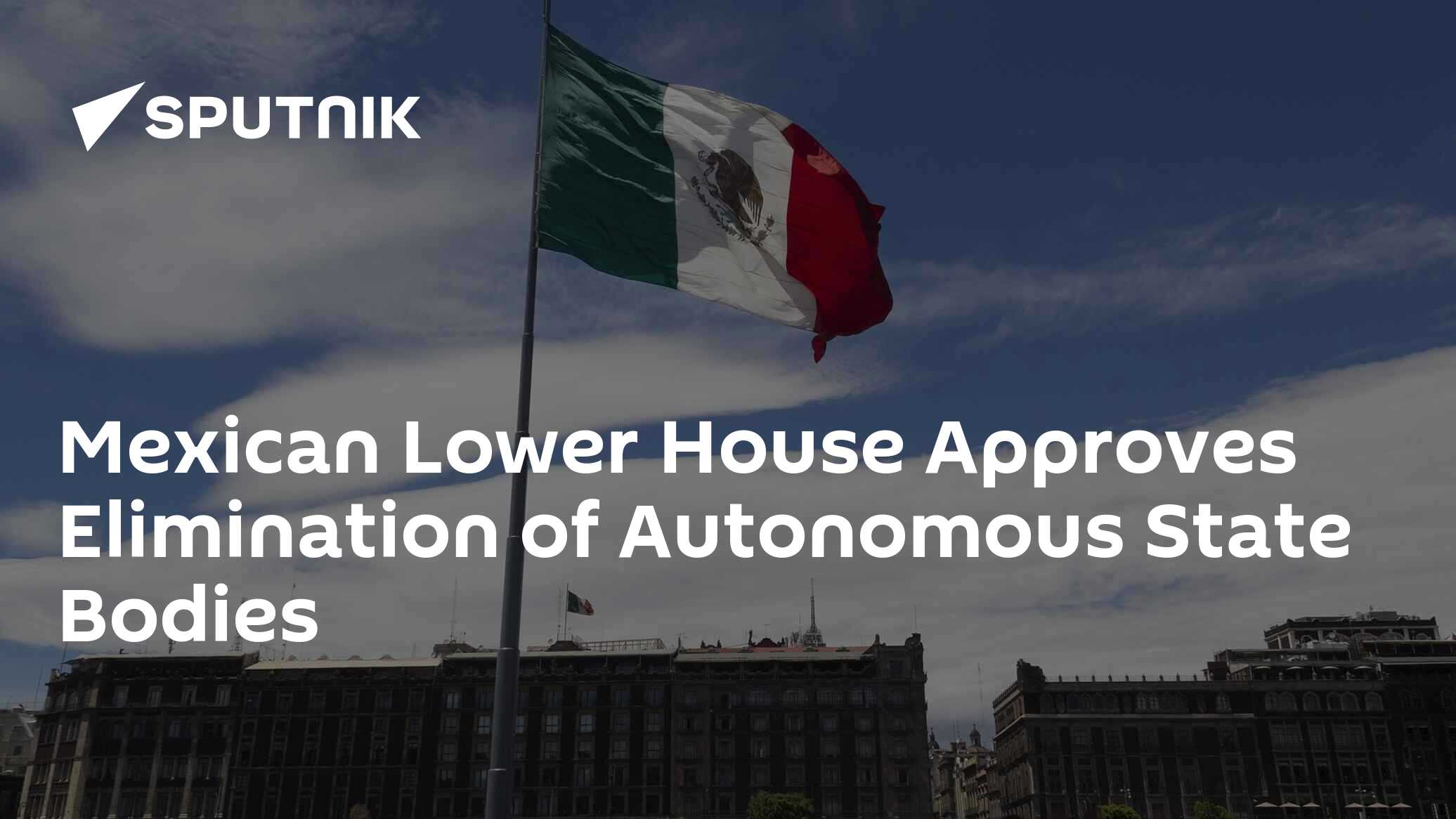 Mexican Lower House Approves Elimination of Autonomous State Bodies ...