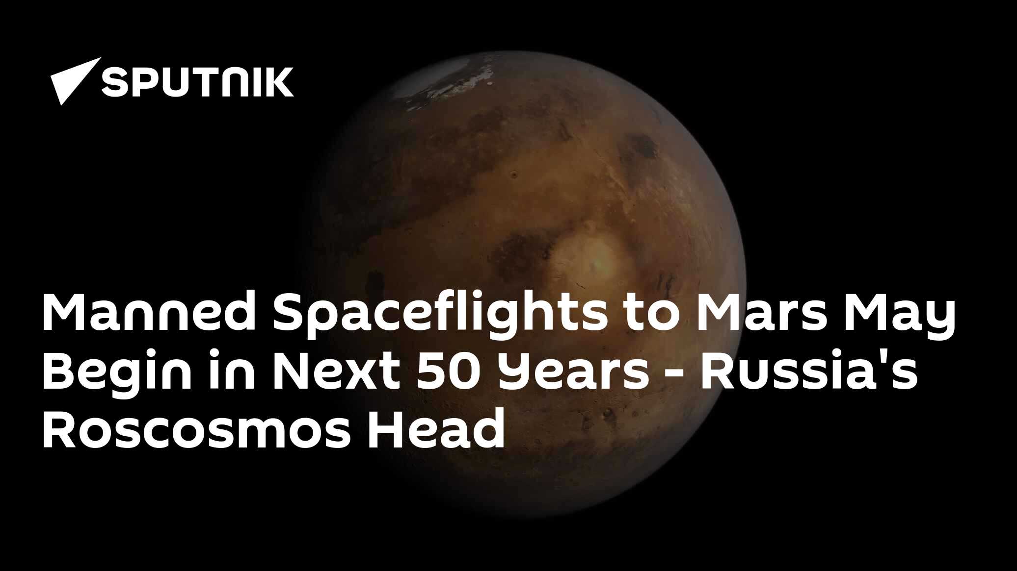 Manned Spaceflights to Mars May Begin in Next 50 Years - Russia's ...
