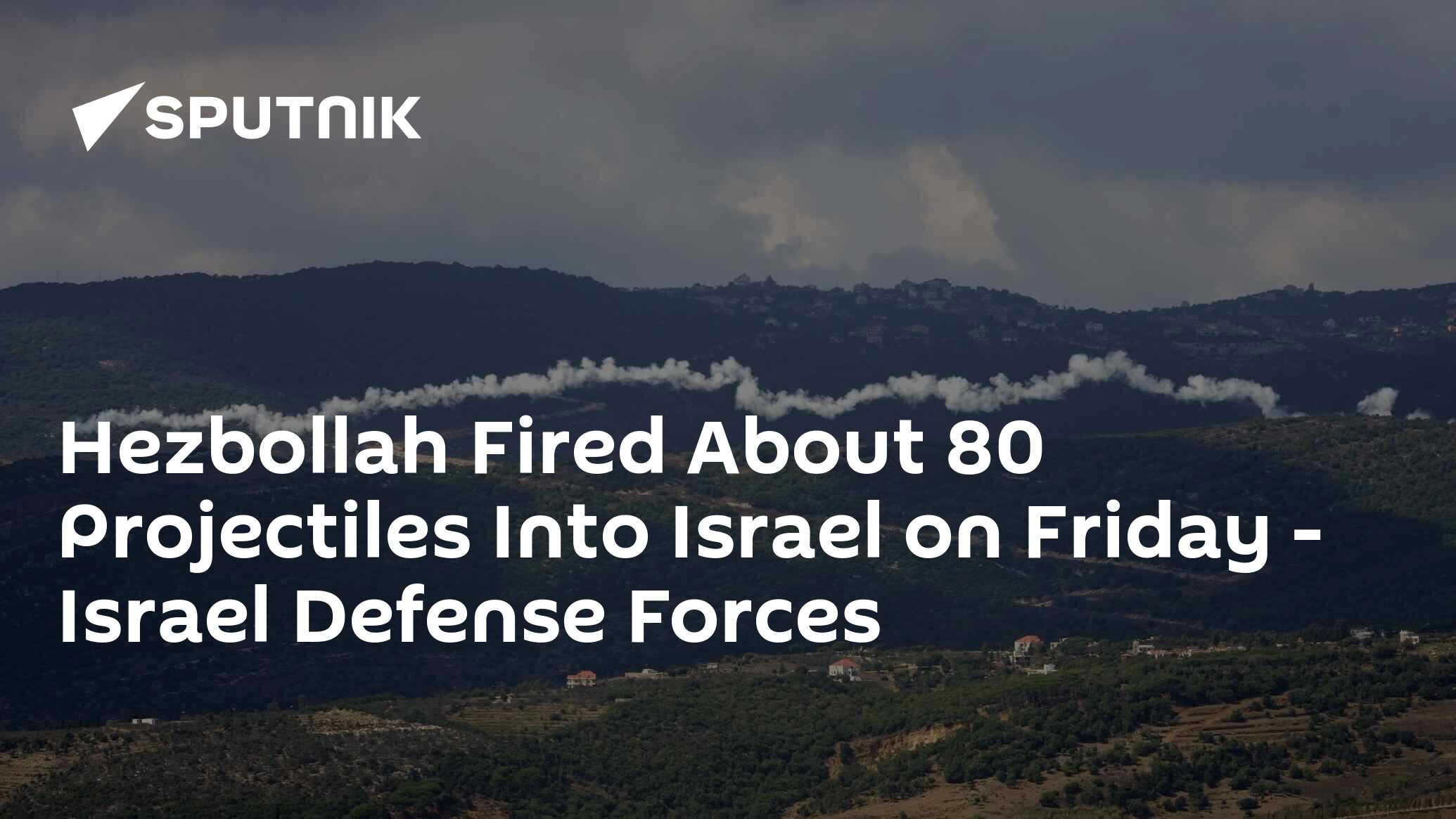 Hezbollah Fired About 80 Projectiles Into Israel on Friday - Israel Defense Forces - South ...