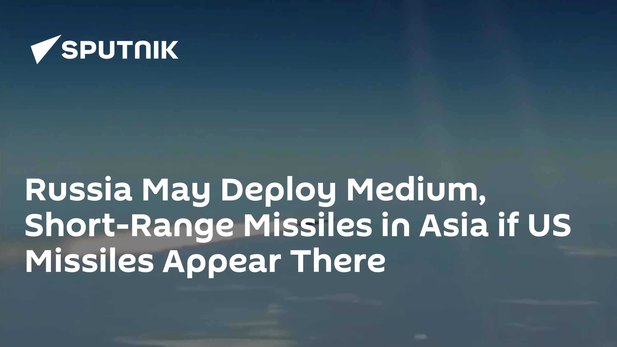 Russia May Deploy Medium, Short-Range Missiles in Asia if US Missiles ...