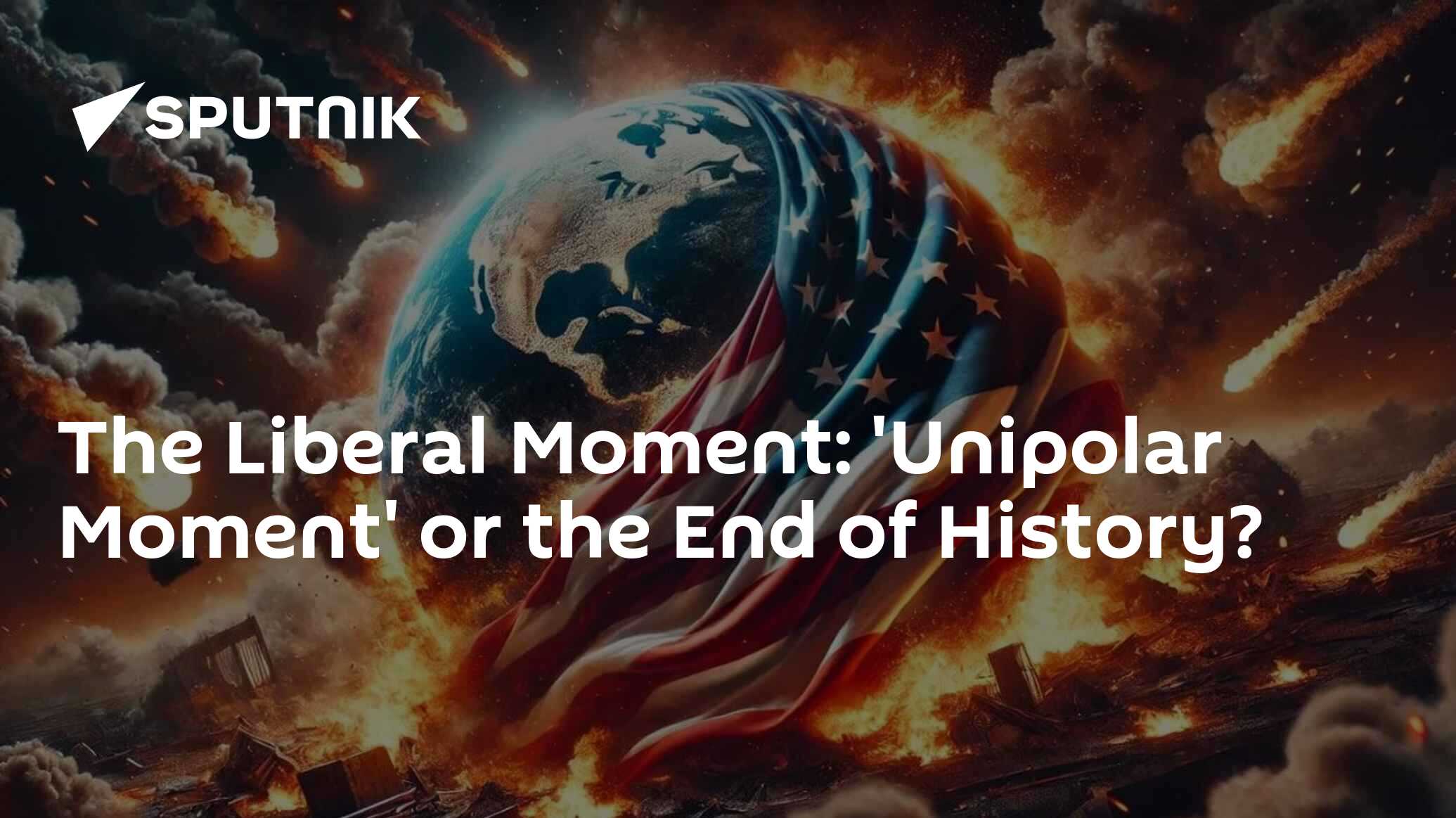 The Liberal Moment: 'Unipolar Moment' or the End of History?