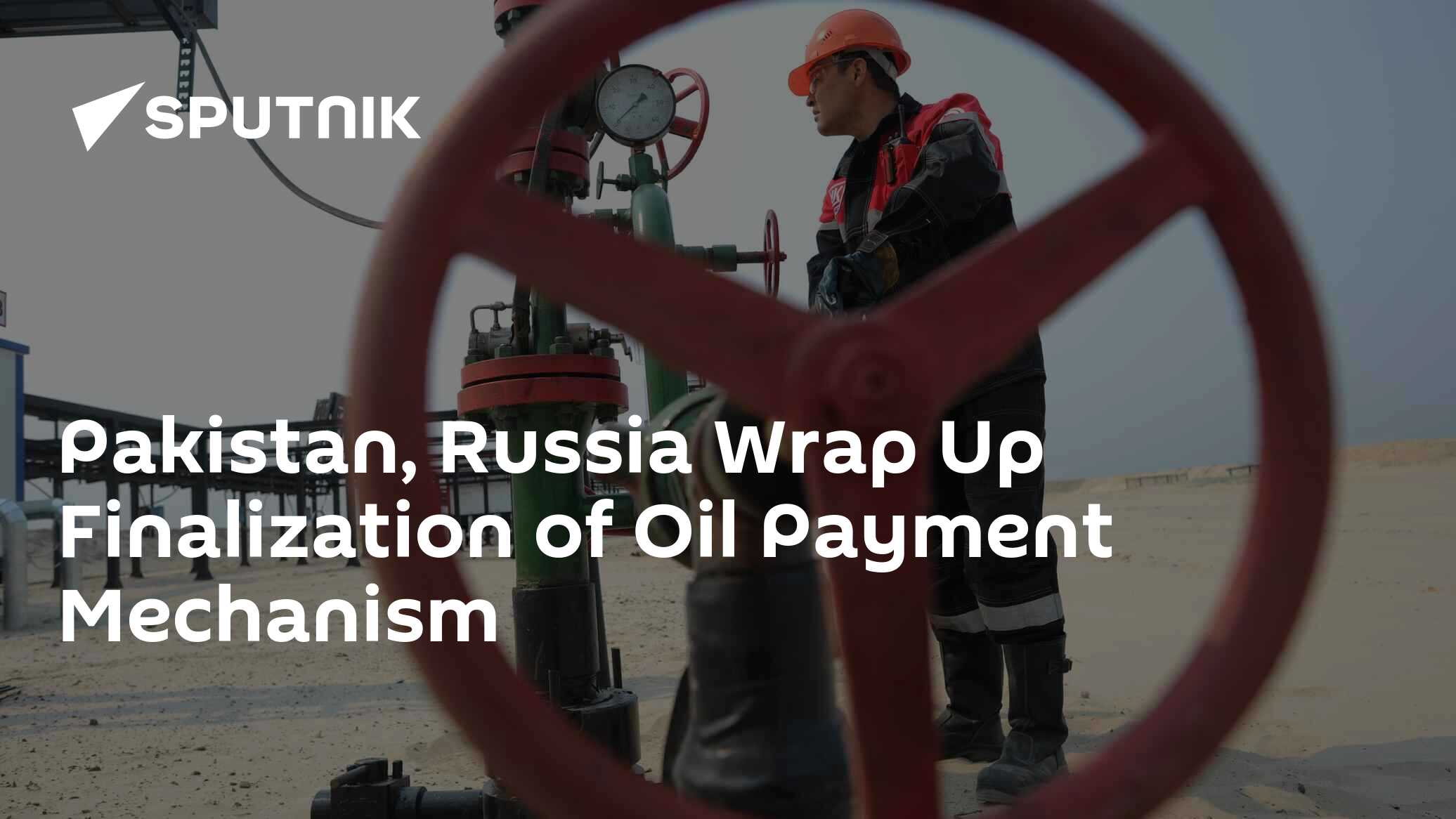Pakistan, Russia Wrap Up Finalization of Oil Payment Mechanism