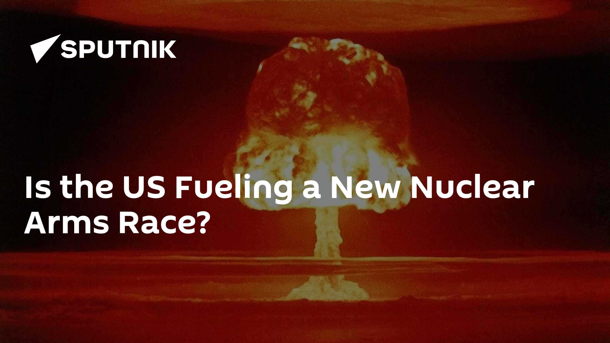 Is the US Fueling a New Nuclear Arms Race?