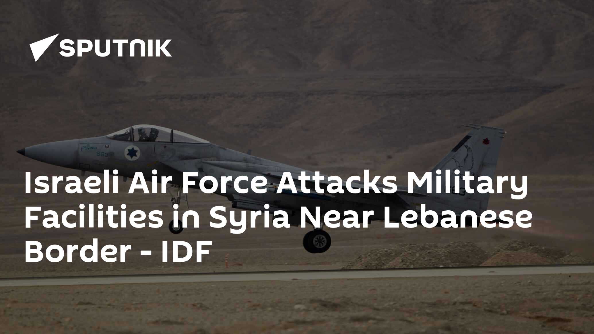 Israeli Air Force Attacks Military Facilities in Syria Near Lebanese ...