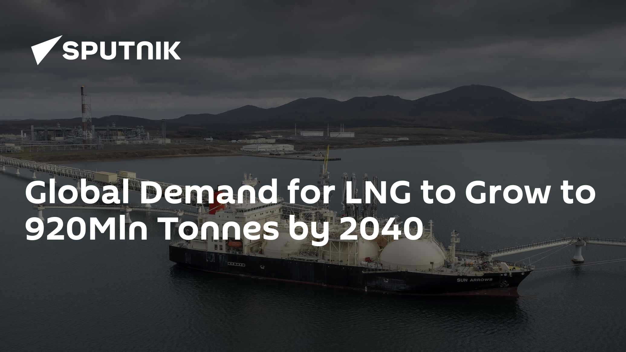 Global Demand for LNG to Grow to 920Mln Tonnes by 2040