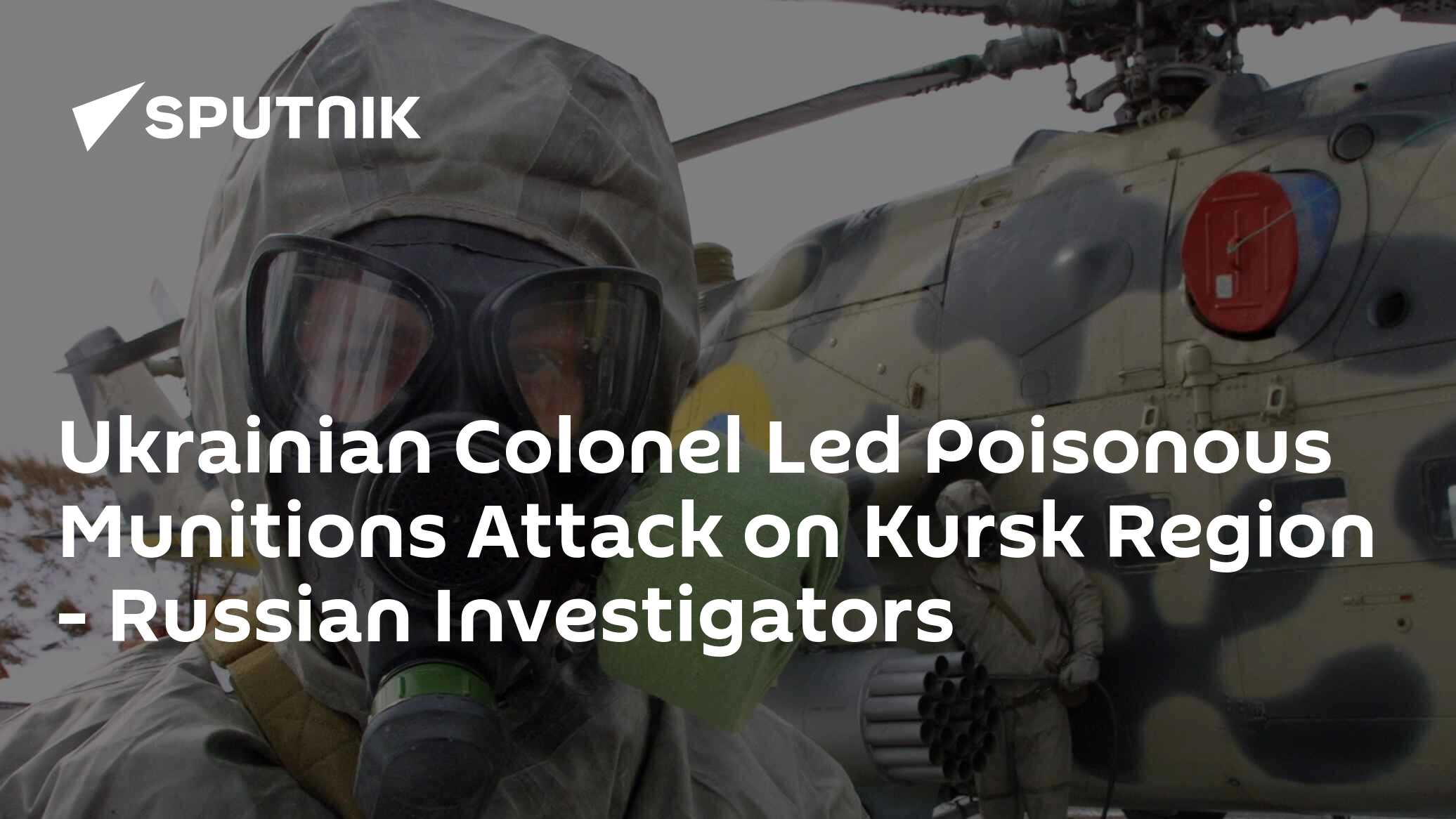 Ukrainian Colonel Led Poisonous Munitions Attack on Kursk Region ...