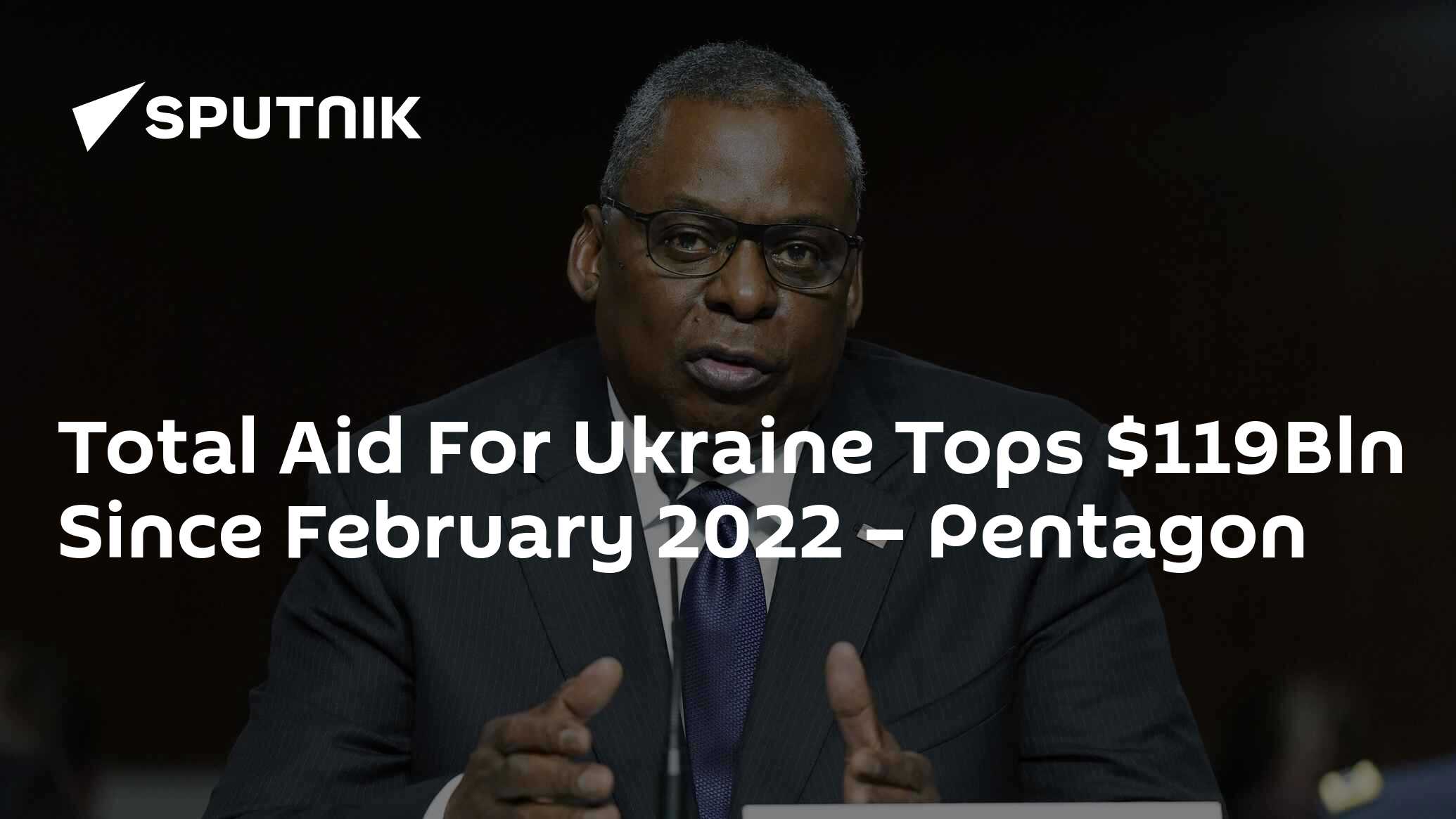 Total Aid For Ukraine Tops $119Bln Since February 2022 – Pentagon