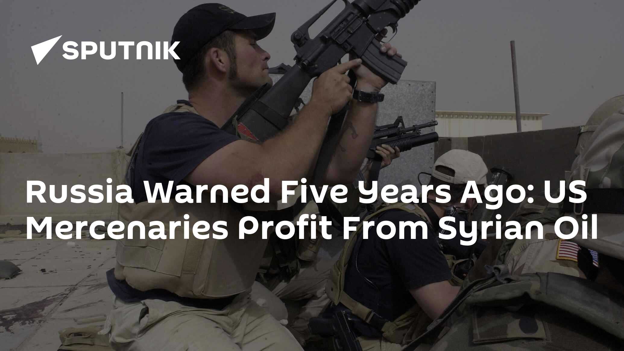 Russia Warned Five Years Ago: US Mercenaries Profit From Syrian Oil