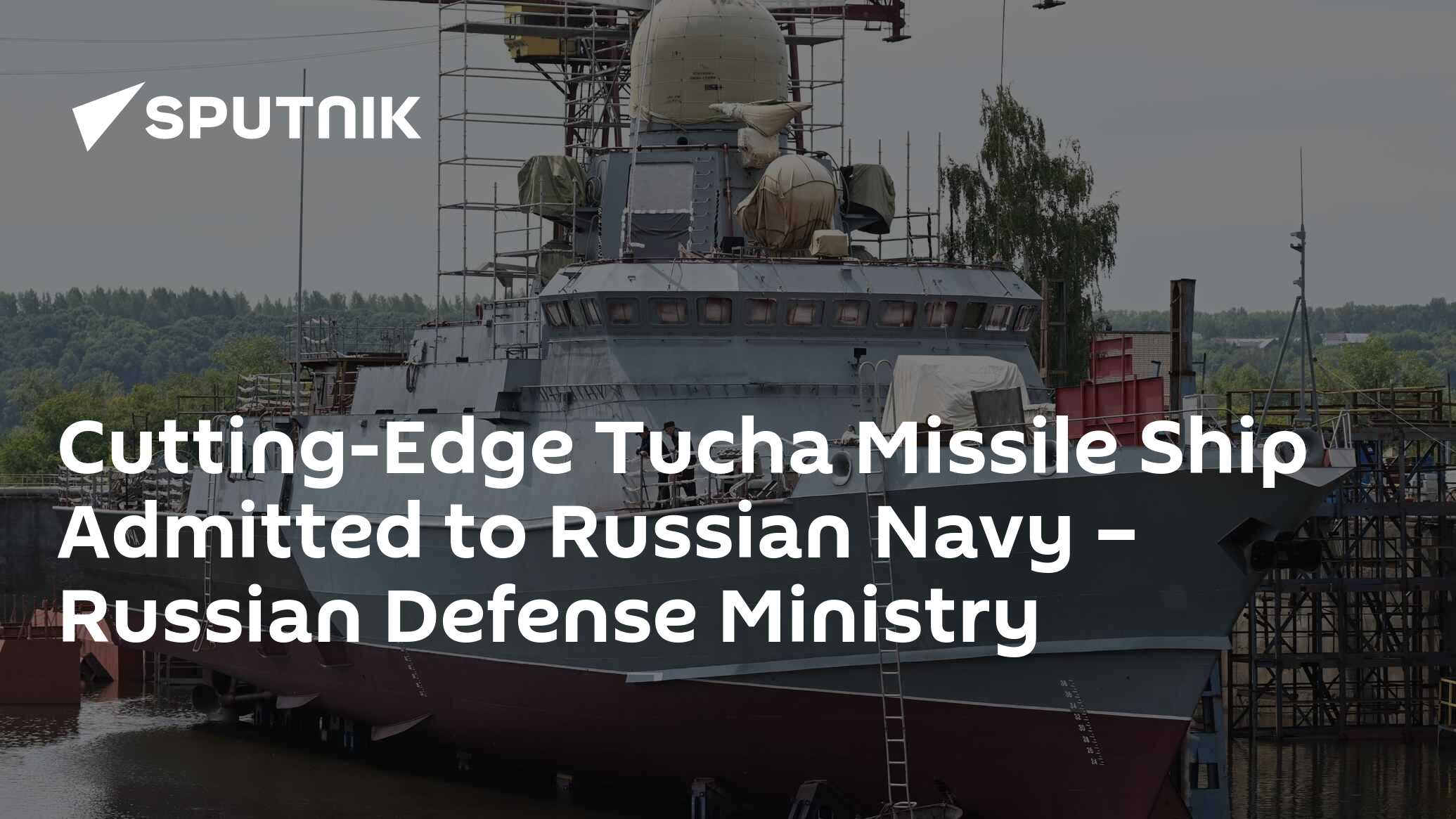Cutting-Edge Tucha Missile Ship Admitted to Russian Navy – Russian ...