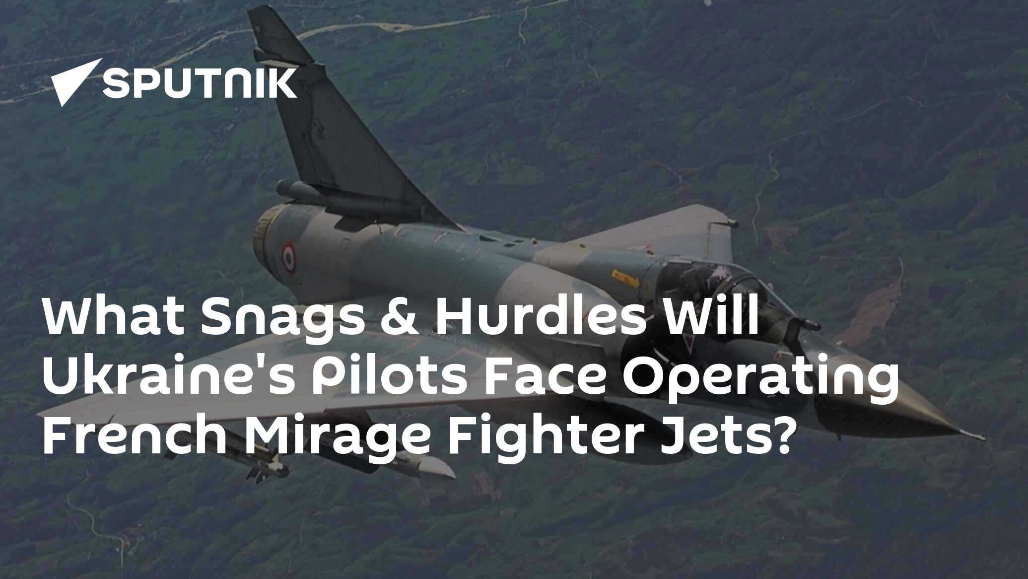 What Snags & Hurdles Will Ukraine's Pilots Face Operating French Mirage ...