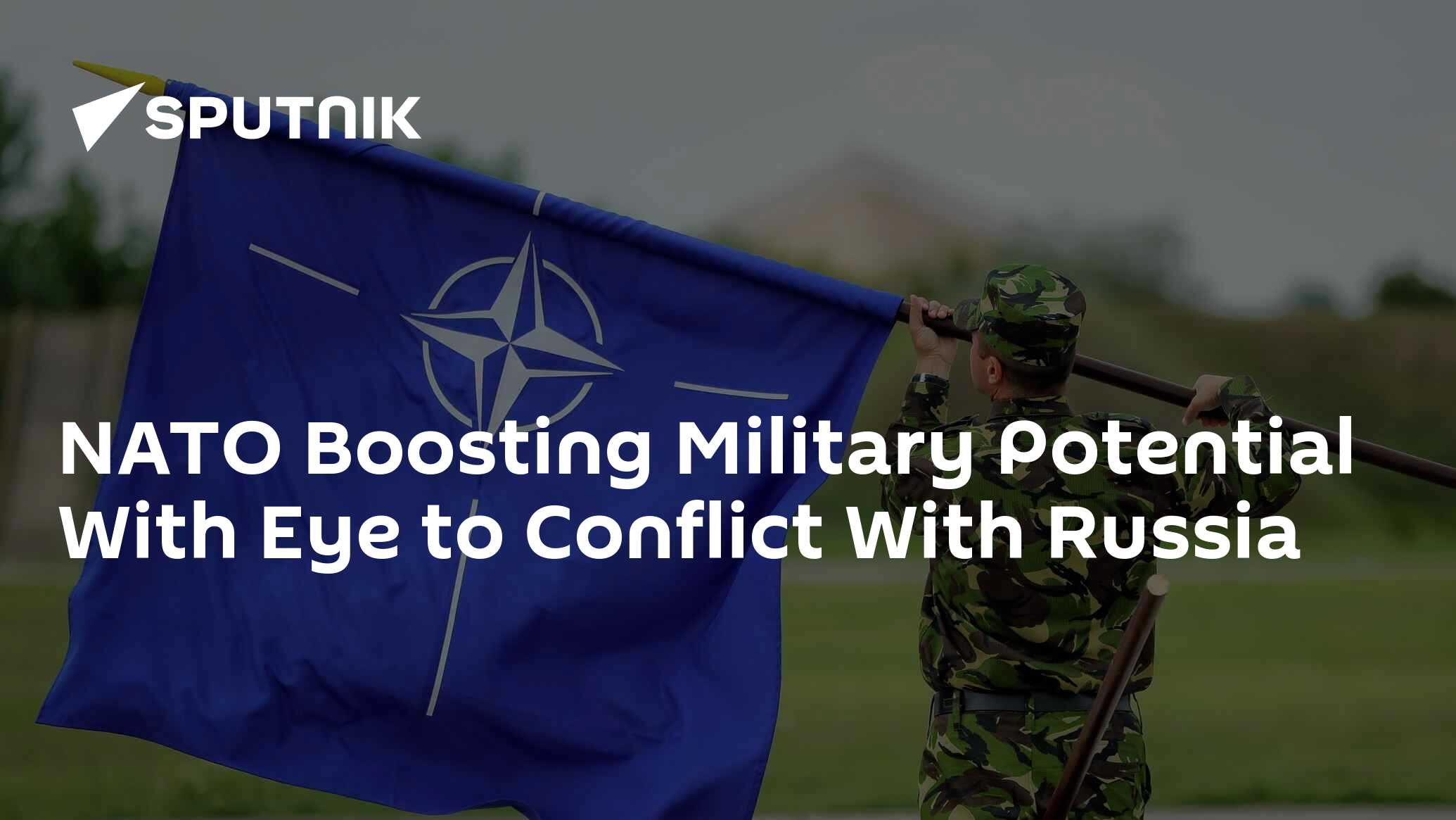 NATO Boosting Military Potential With Eye to Conflict With Russia