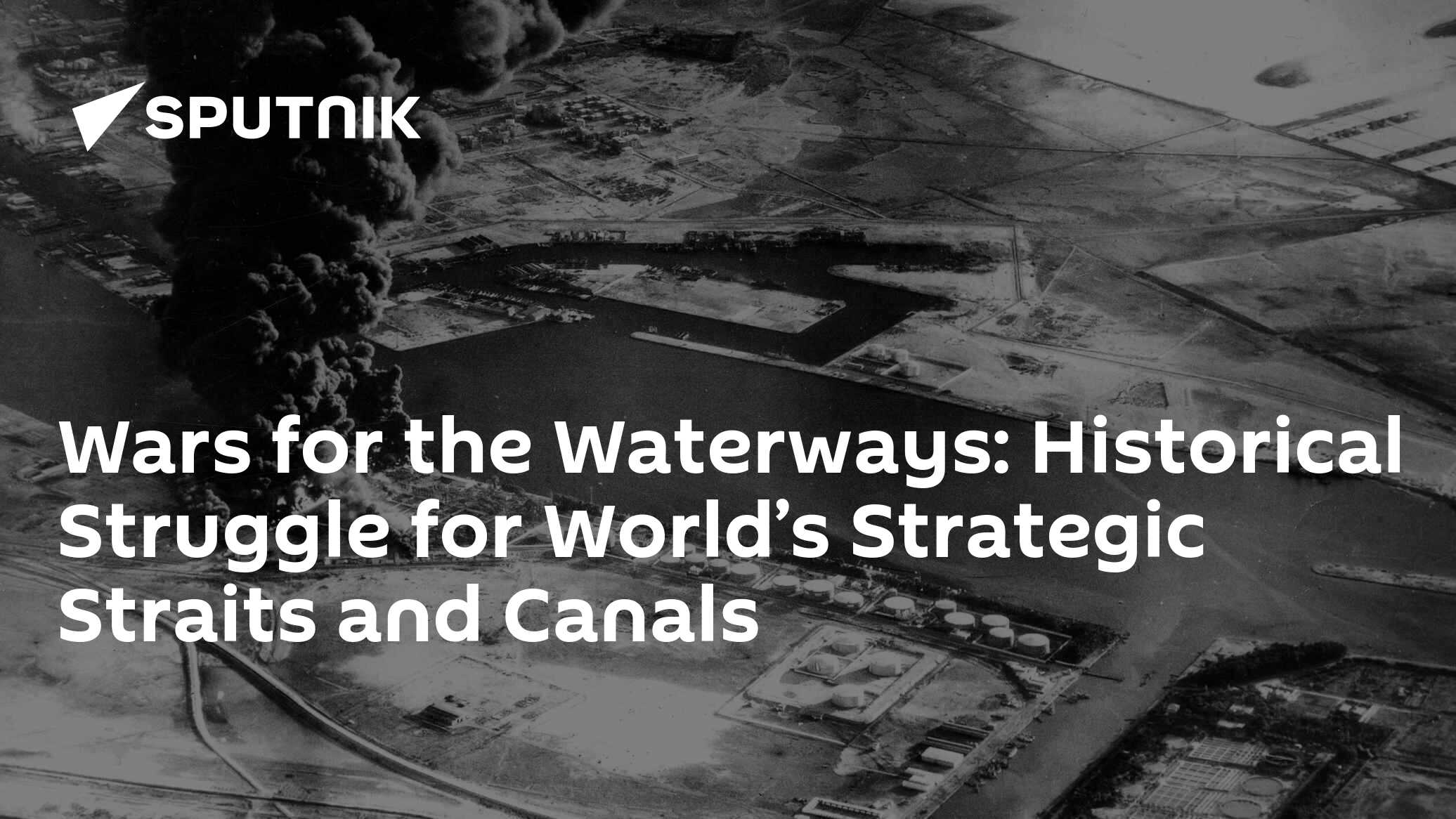 Wars for the Waterways: Historical Struggle for World’s Strategic Straits and Canals