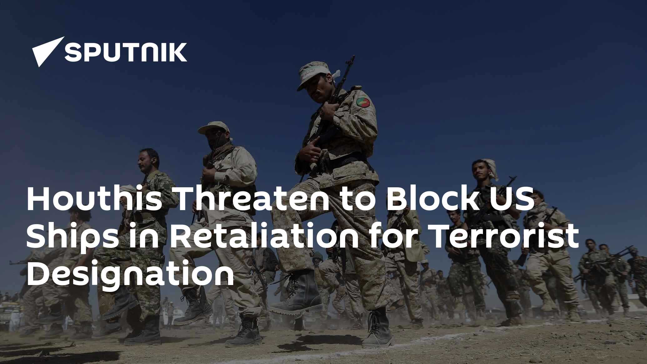 Houthis Threaten to Block US Ships in Retaliation for Terrorist Designation