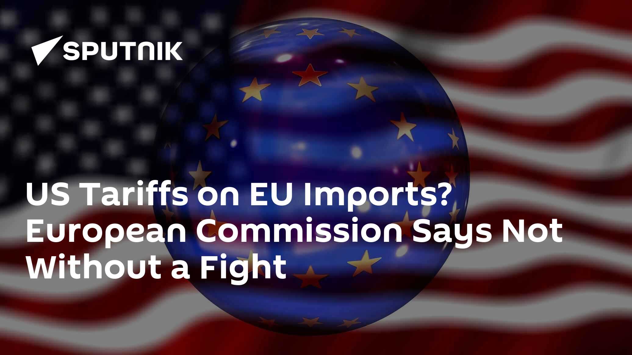 US Tariffs on EU Imports? European Commission Says Not Without a Fight