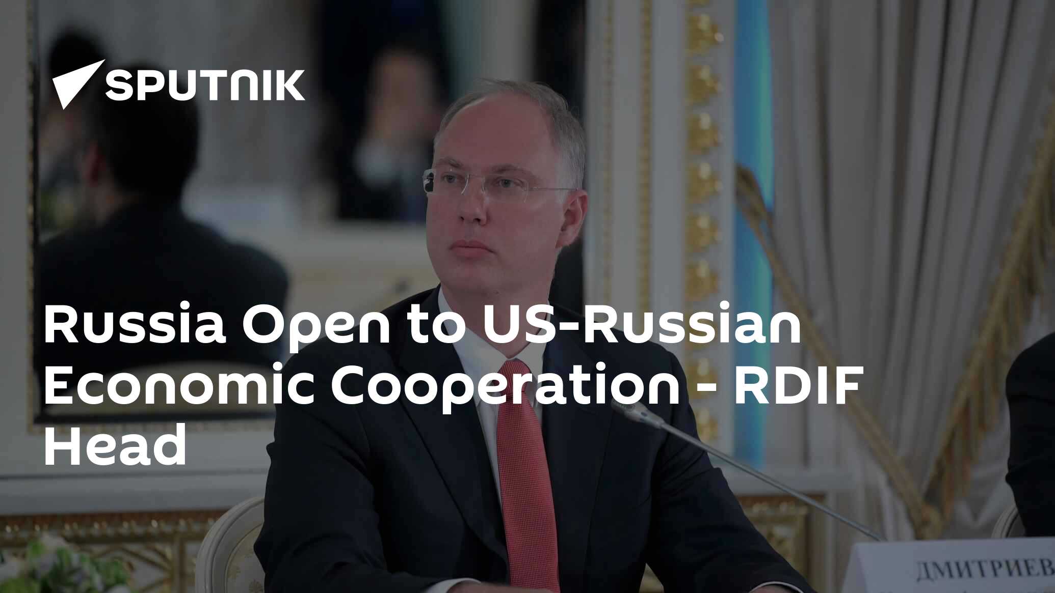 Russia Open to US-Russian Economic Cooperation - RDIF Head