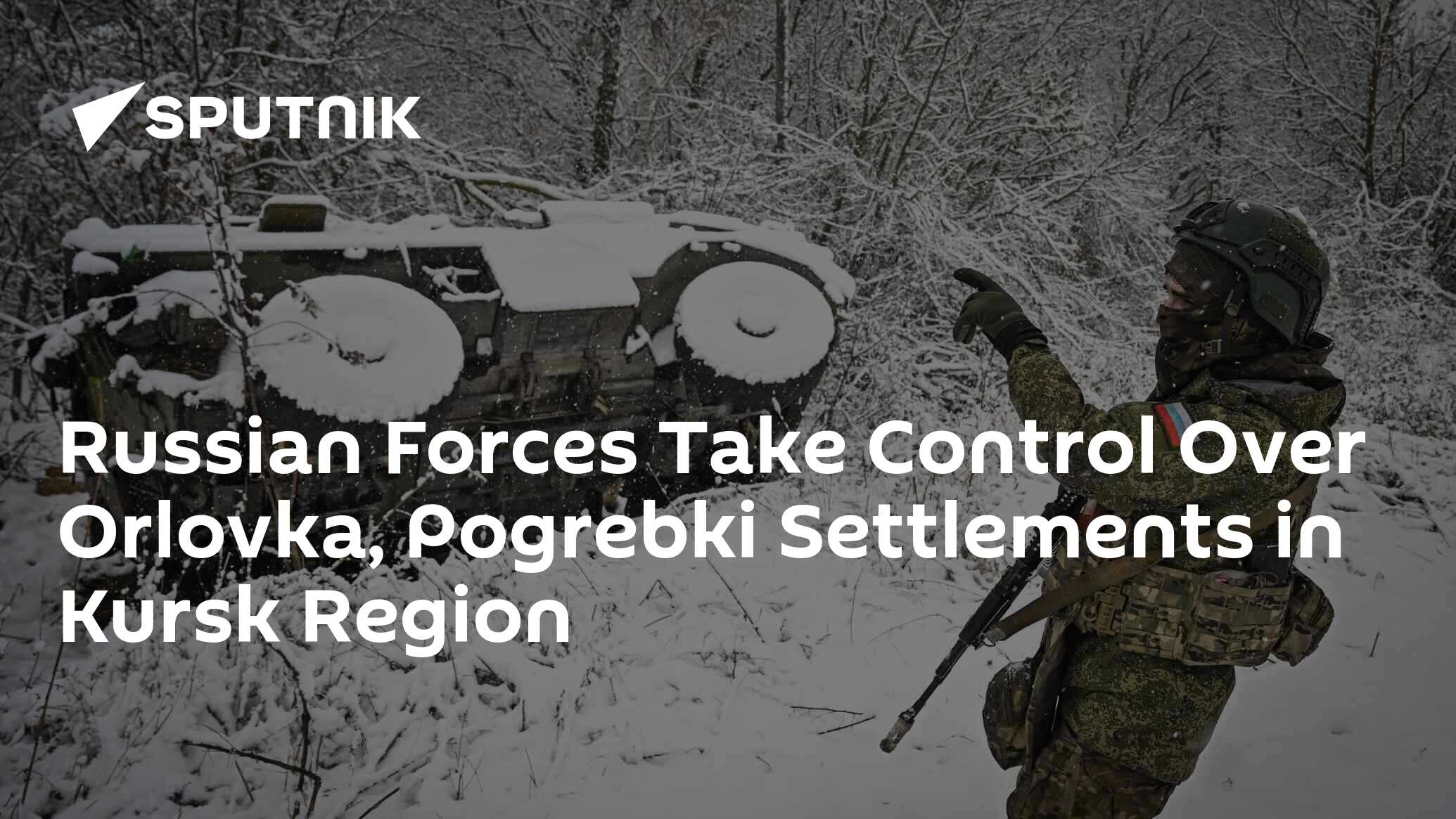 Russian Forces Take Control Over Orlovka, Pogrebki Settlements in Kursk ...
