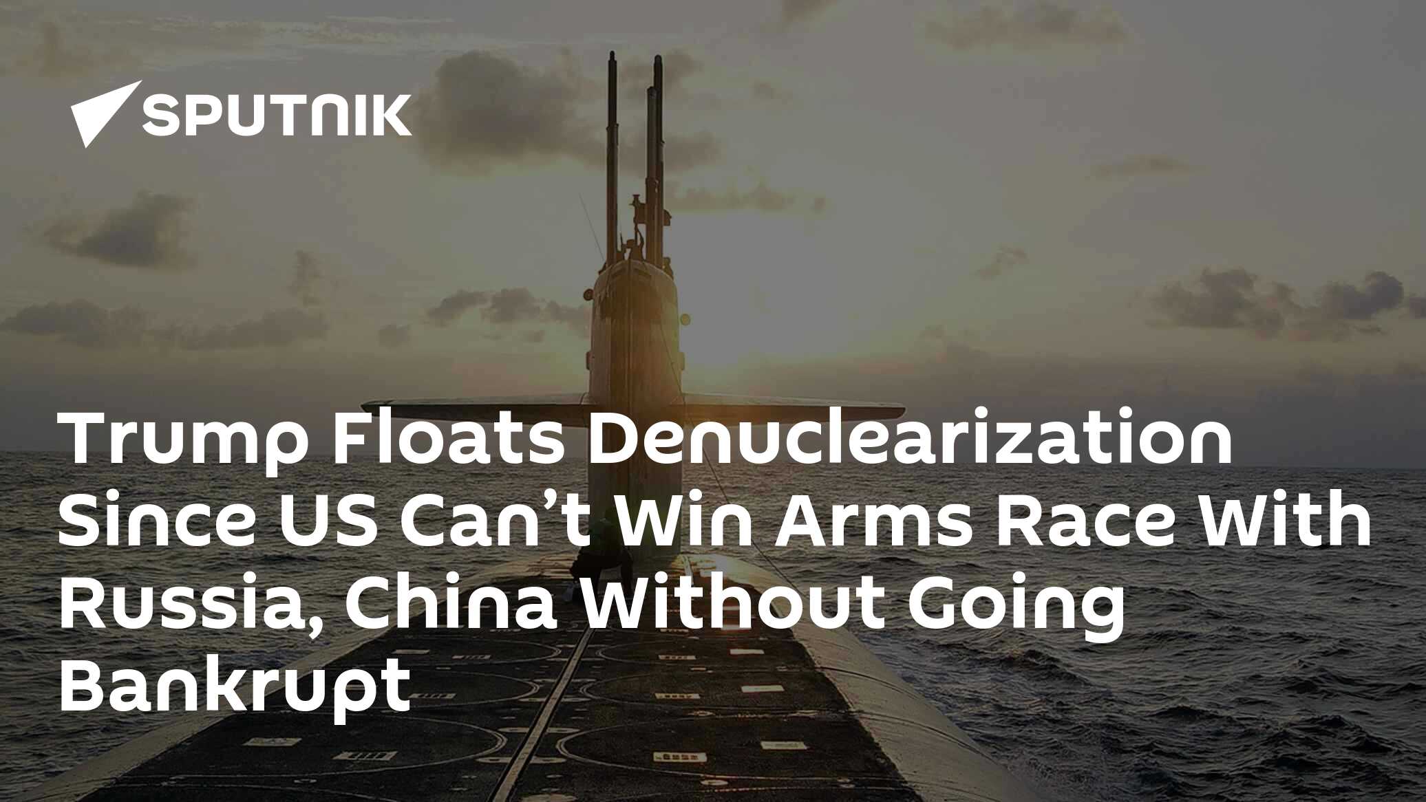Trump Floats Denuclearization Since US Can’t Win Arms Race With Russia ...