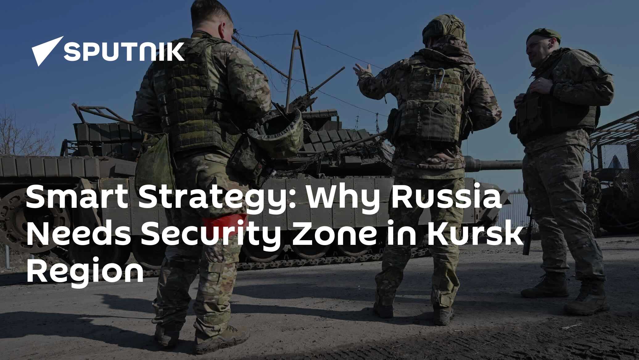 Smart Strategy: Why Russia Needs Security Zone in Kursk Region