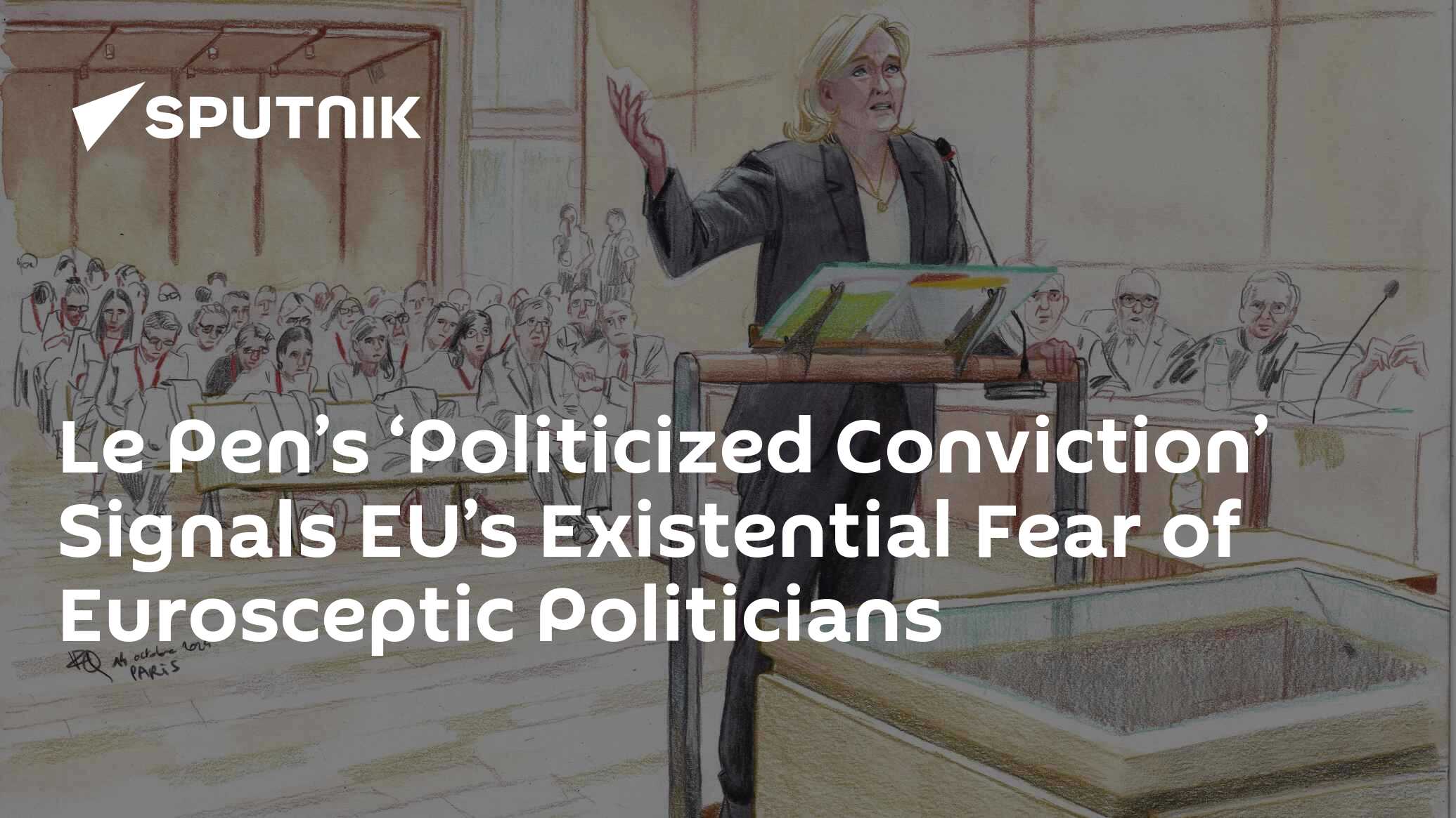 Le Pen’s ‘Politicized Conviction’ Signals EU’s Existential Fear of ...