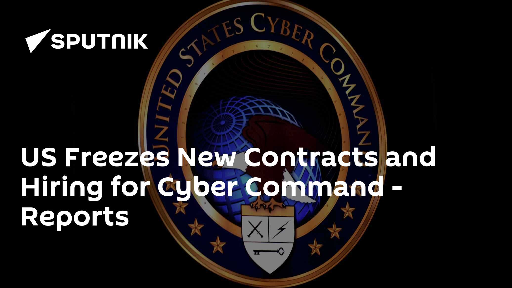 US Freezes New Contracts and Hiring for Cyber Command - Reports