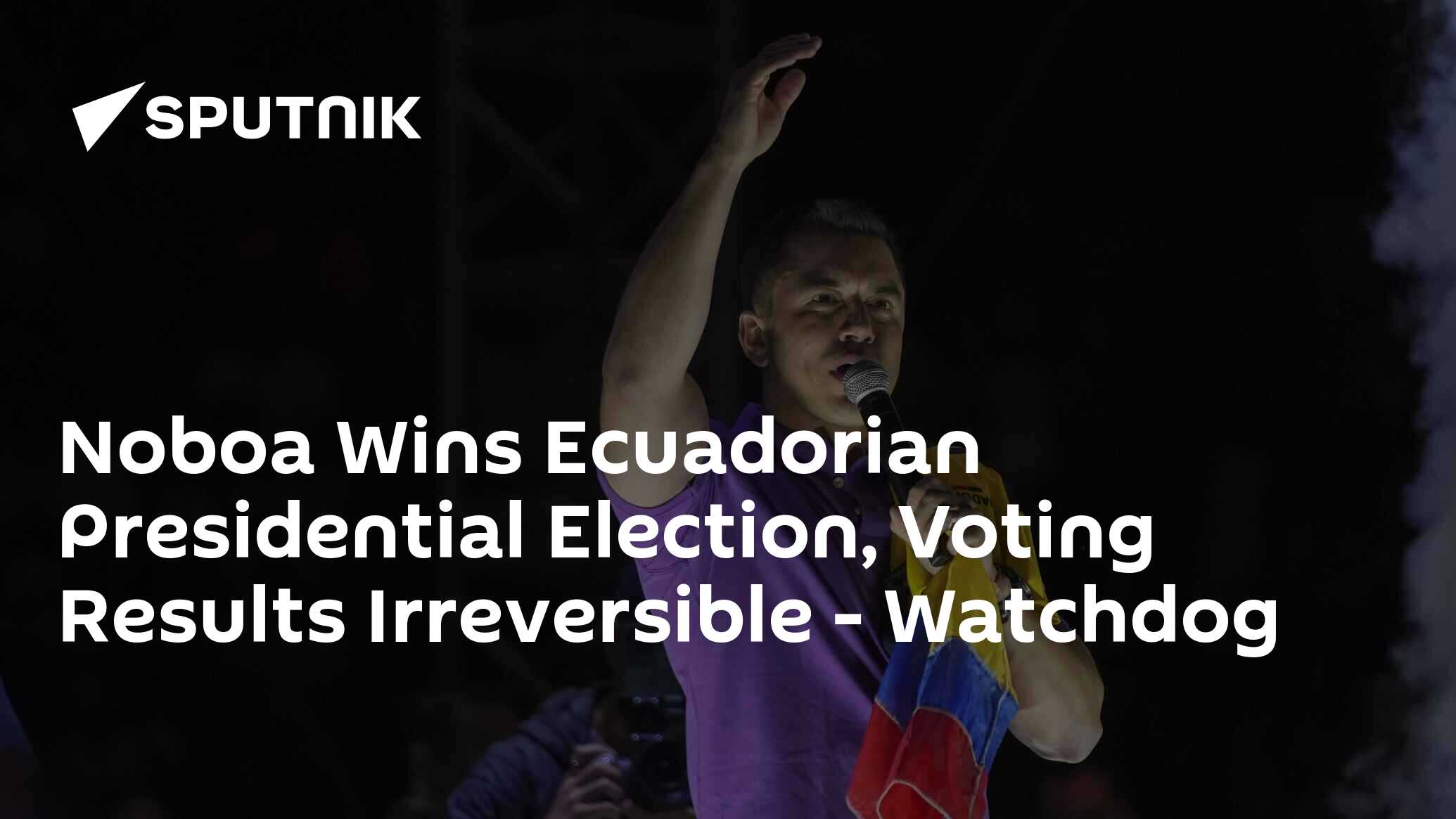 Noboa Wins Ecuadorian Presidential Election, Voting Results Irreversible - Watchdog - South ...