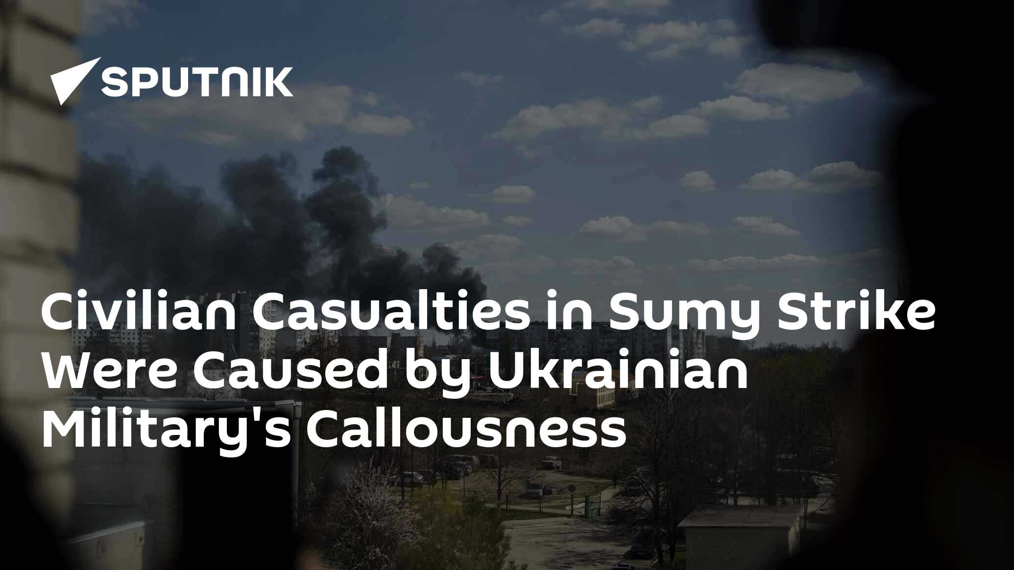 Civilian Casualties in Sumy Strike Were Caused by Ukrainian Military's ...
