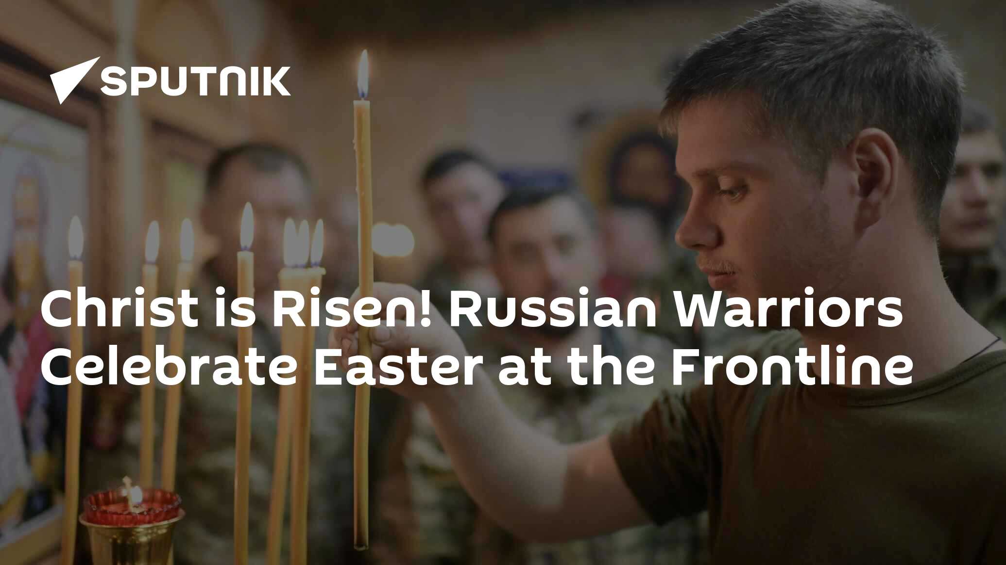 Christ is Risen! Russian Warriors Celebrate Easter at the Frontline