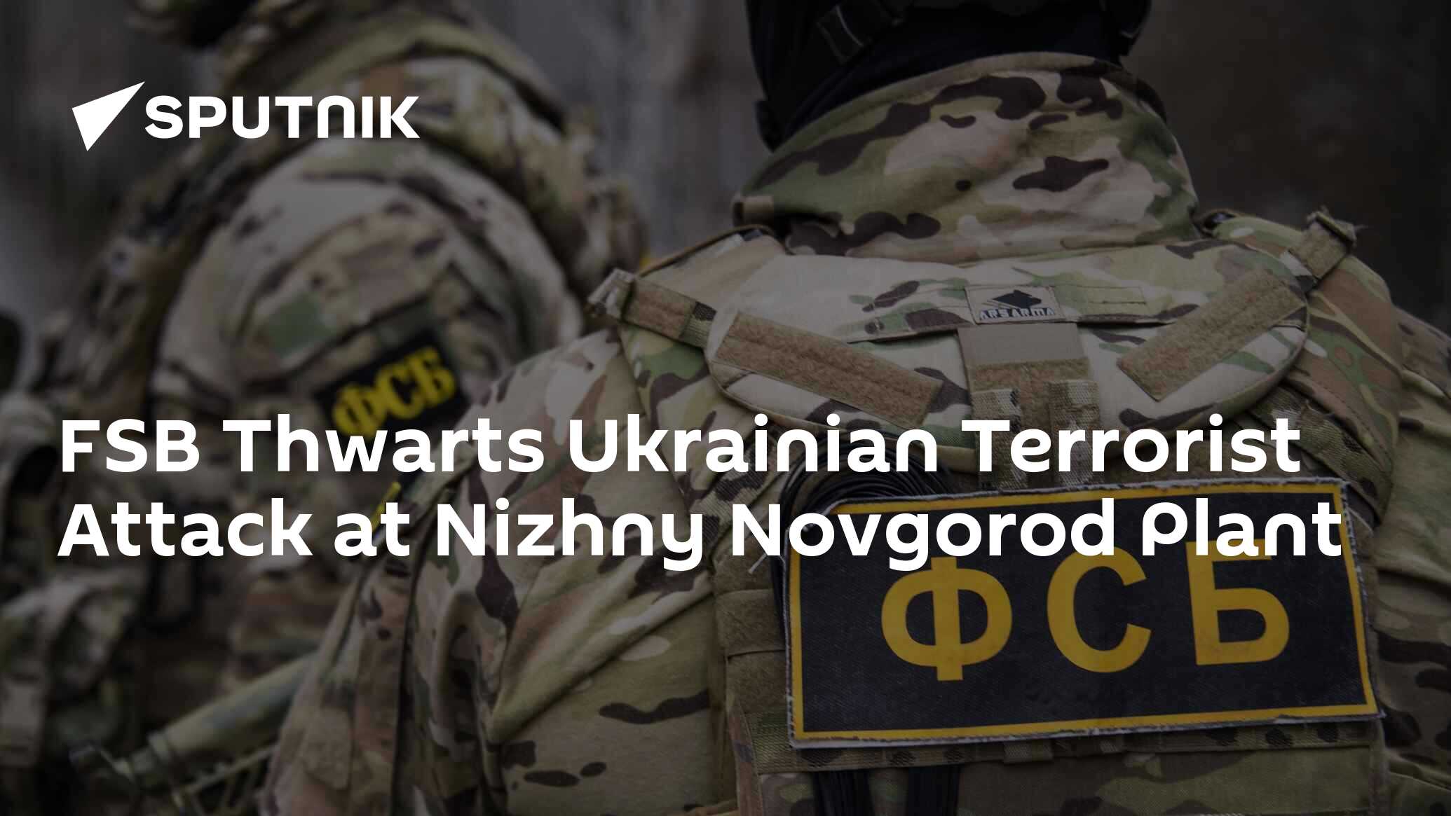 FSB Says Thwarted Terrorist Attack at Nizhny Novgorod Region Plant ...