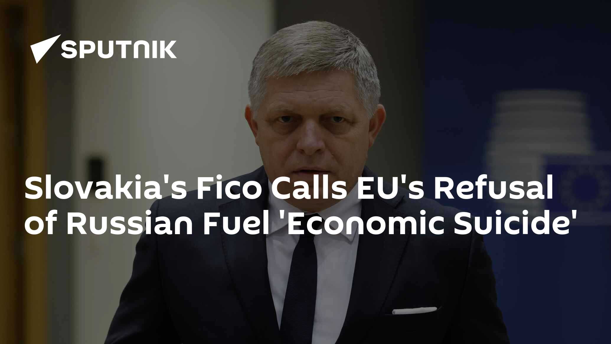Slovakia's Fico Calls EU's Refusal of Russian Fuel 'Economic Suicide'