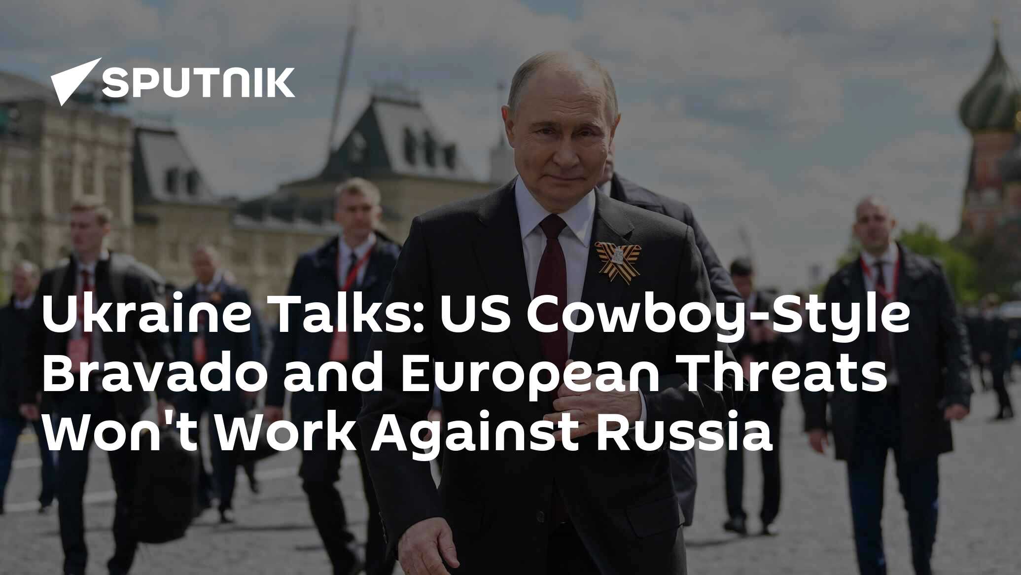 Ukraine Talks: US Cowboy-Style Bravado and European Threats Won't Work ...