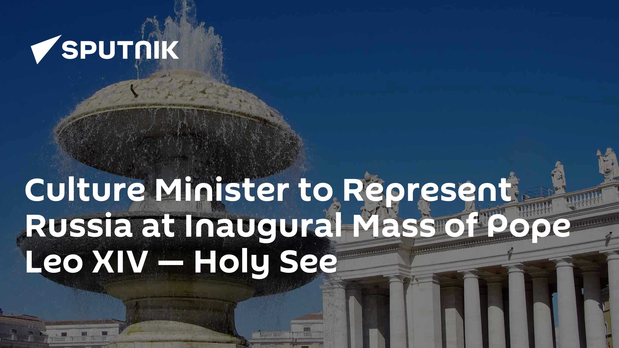 Culture Minister to Represent Russia at Inaugural Mass of Pope Leo XIV ...