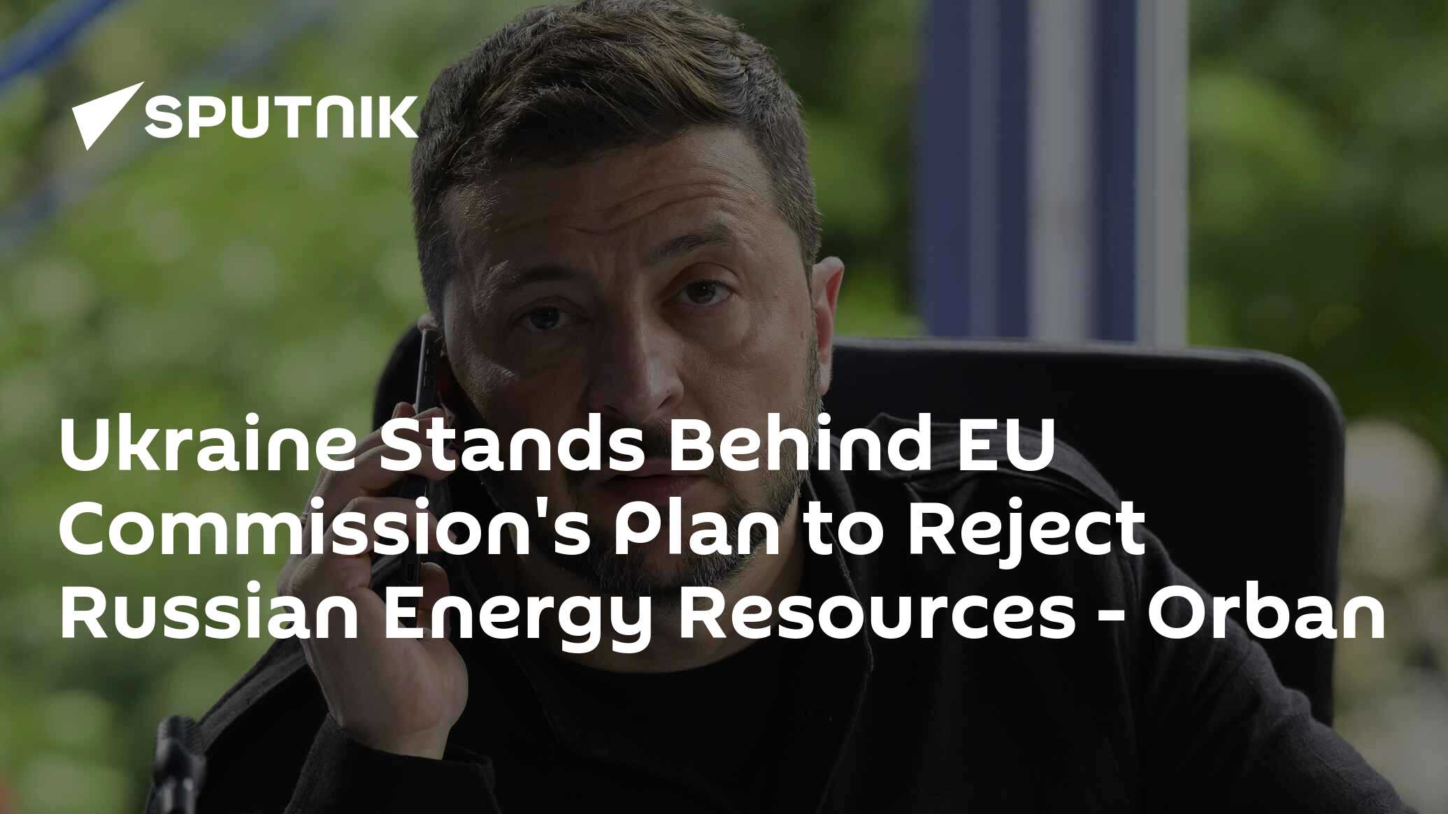 Ukraine Stands Behind EU Commission's Plan to Reject Russian Energy Resources - Orban
